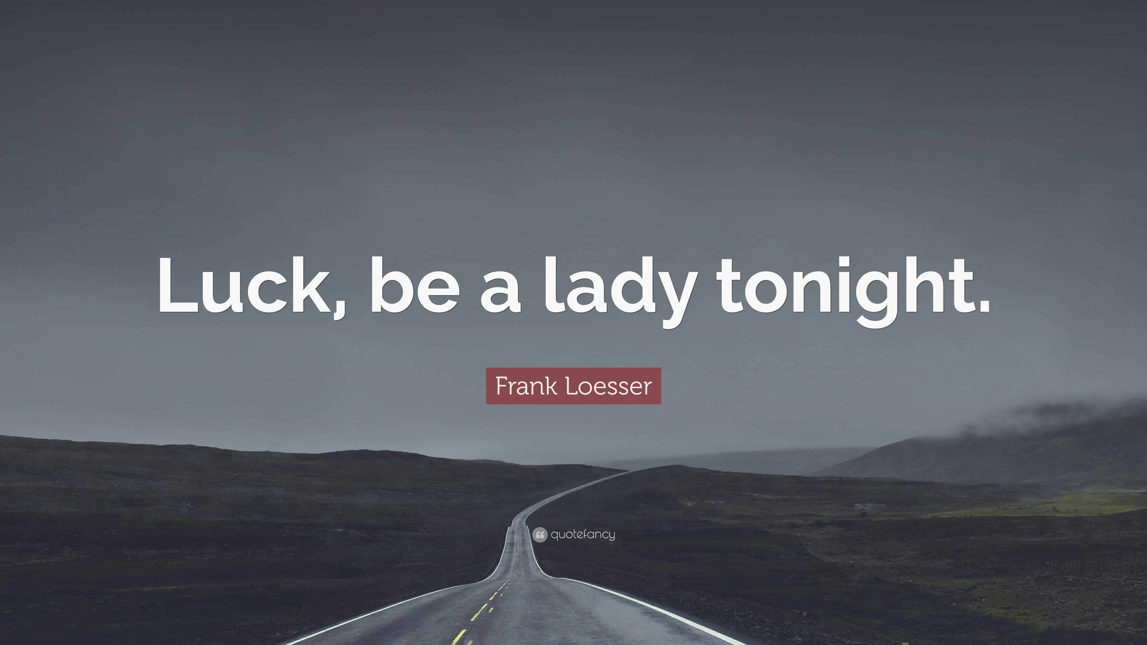 Frank Loesser Quote: “Luck, be a lady tonight.”