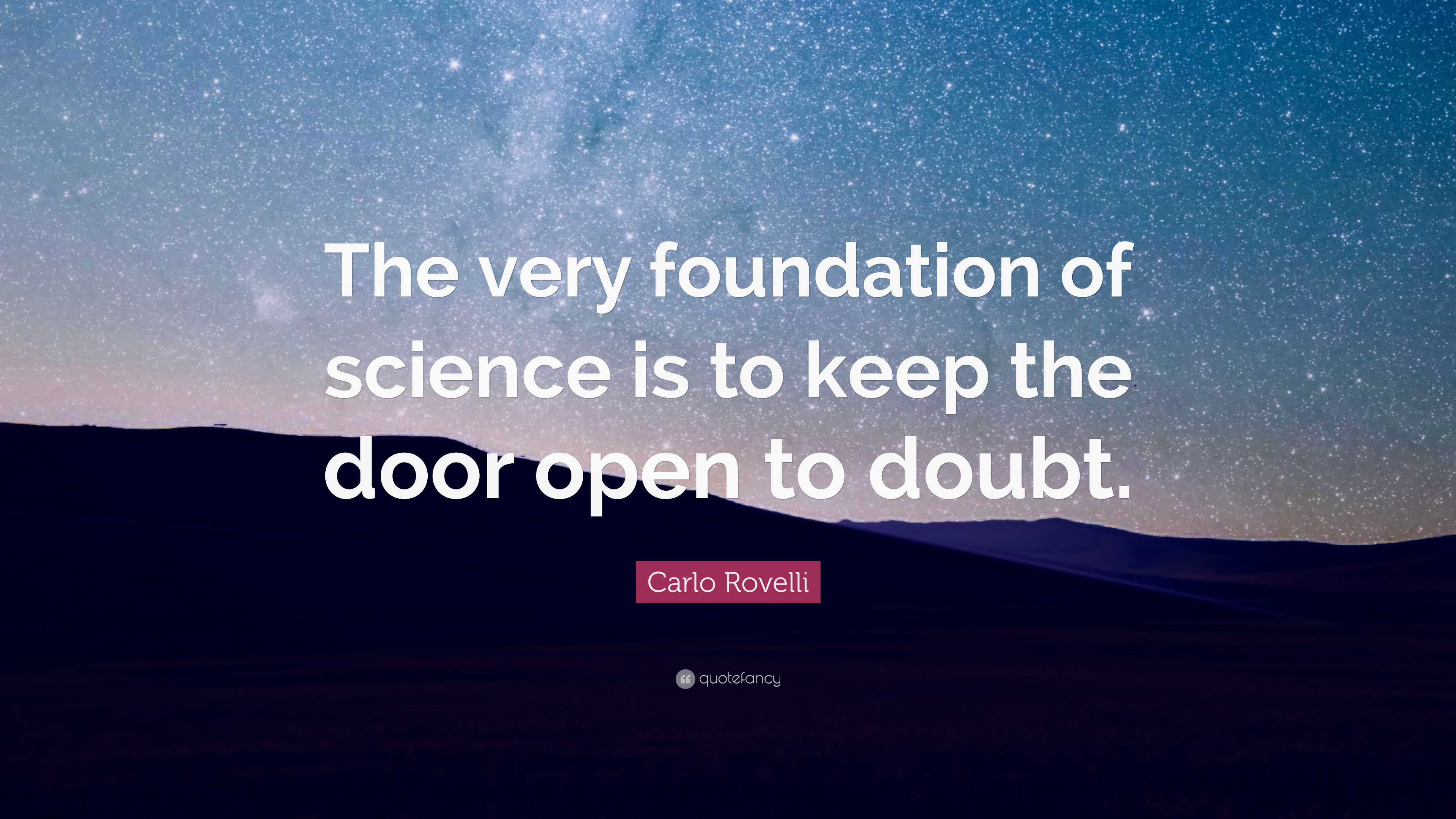 Carlo Rovelli Quote: “The very foundation of science is to keep the ...