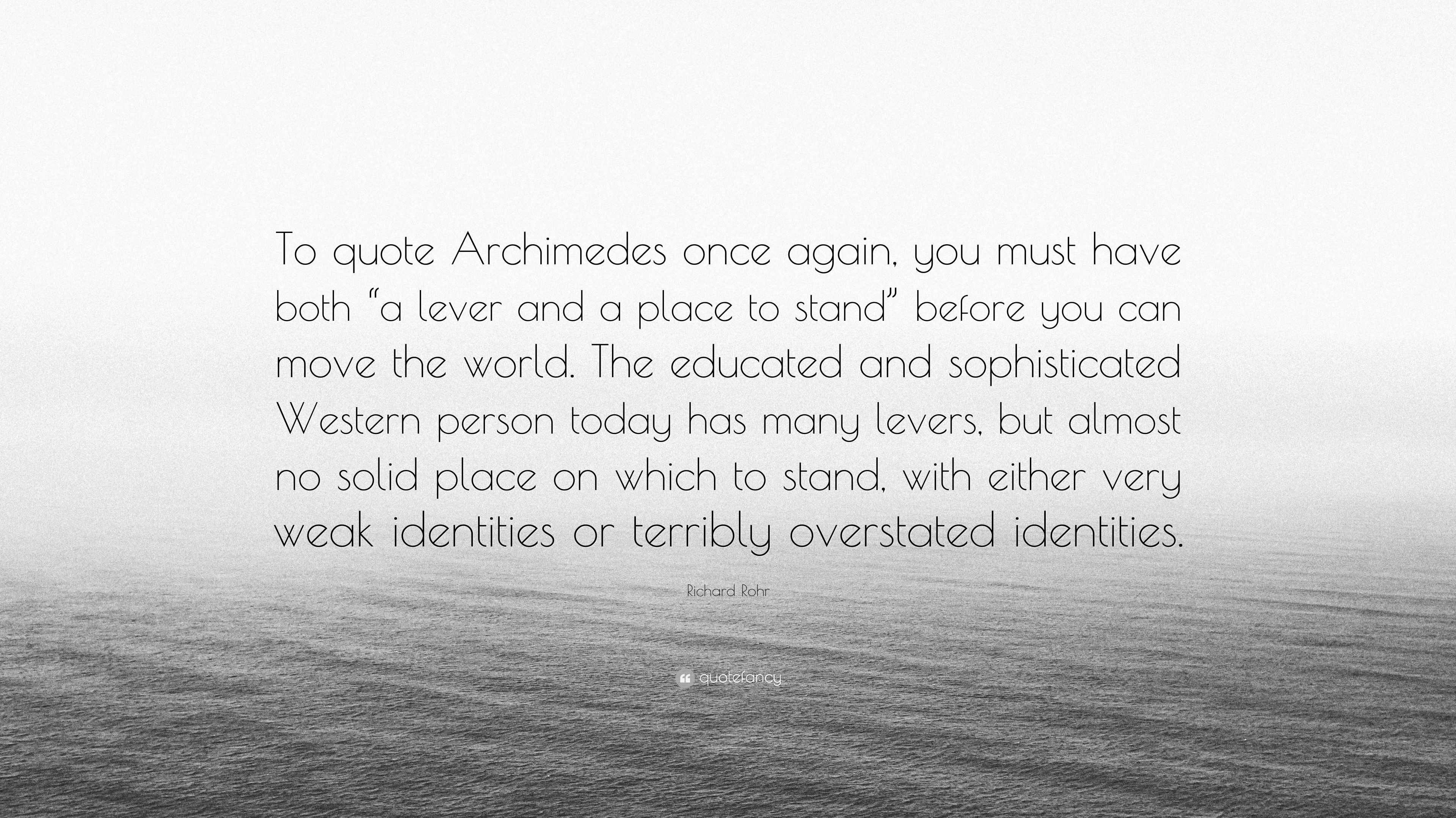 Richard Rohr Quote: “To quote Archimedes once again, you must have both ...