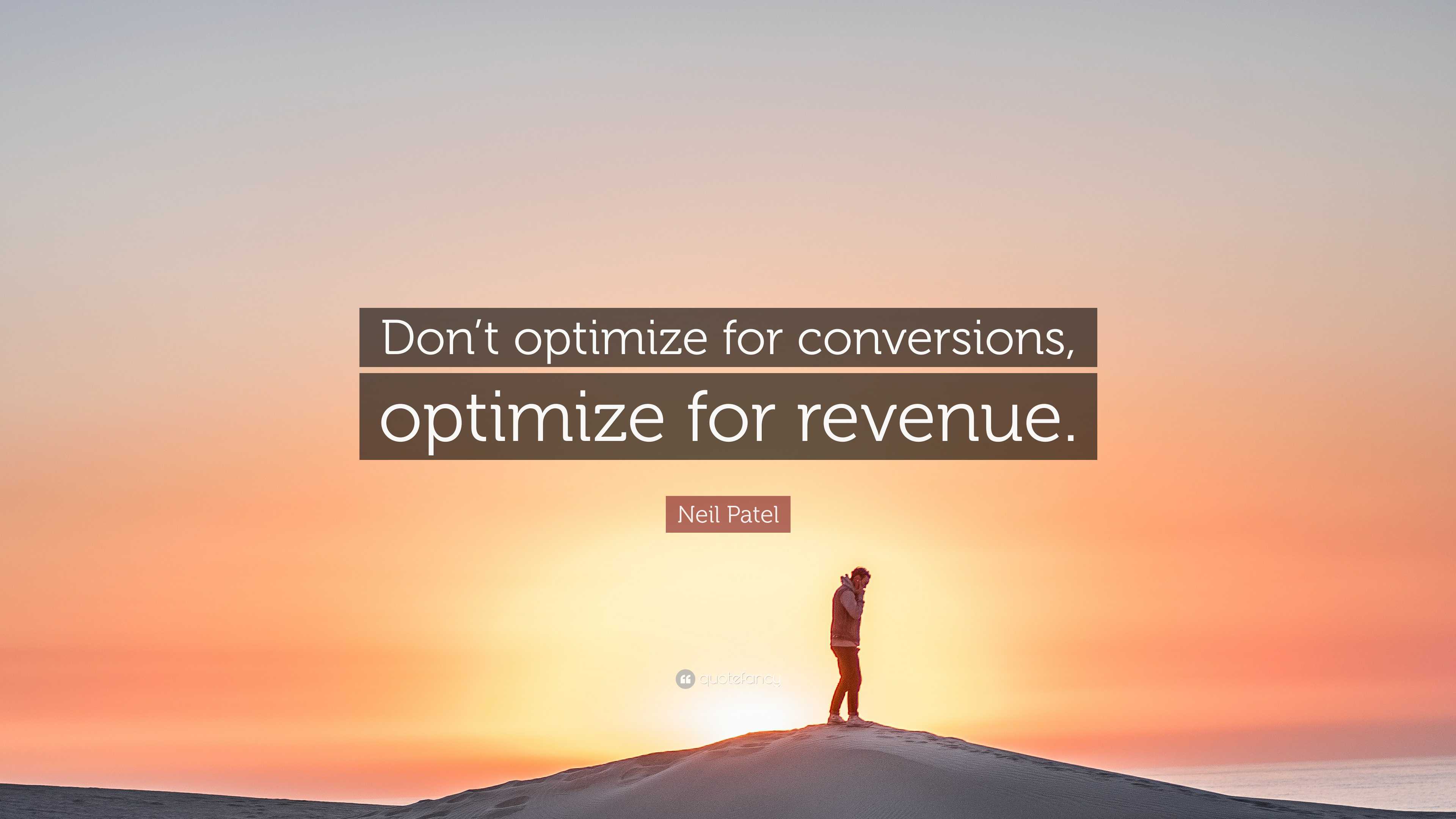 Neil Patel Quote: “Don’t optimize for conversions, optimize for revenue.”