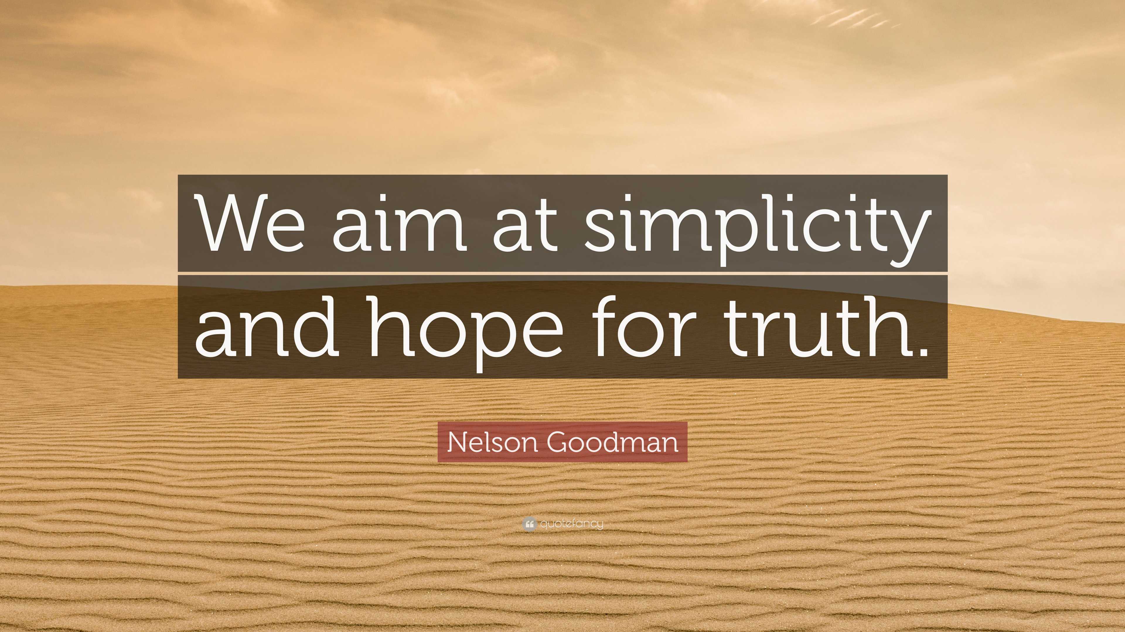 Nelson Goodman Quote: “We aim at simplicity and hope for truth.”