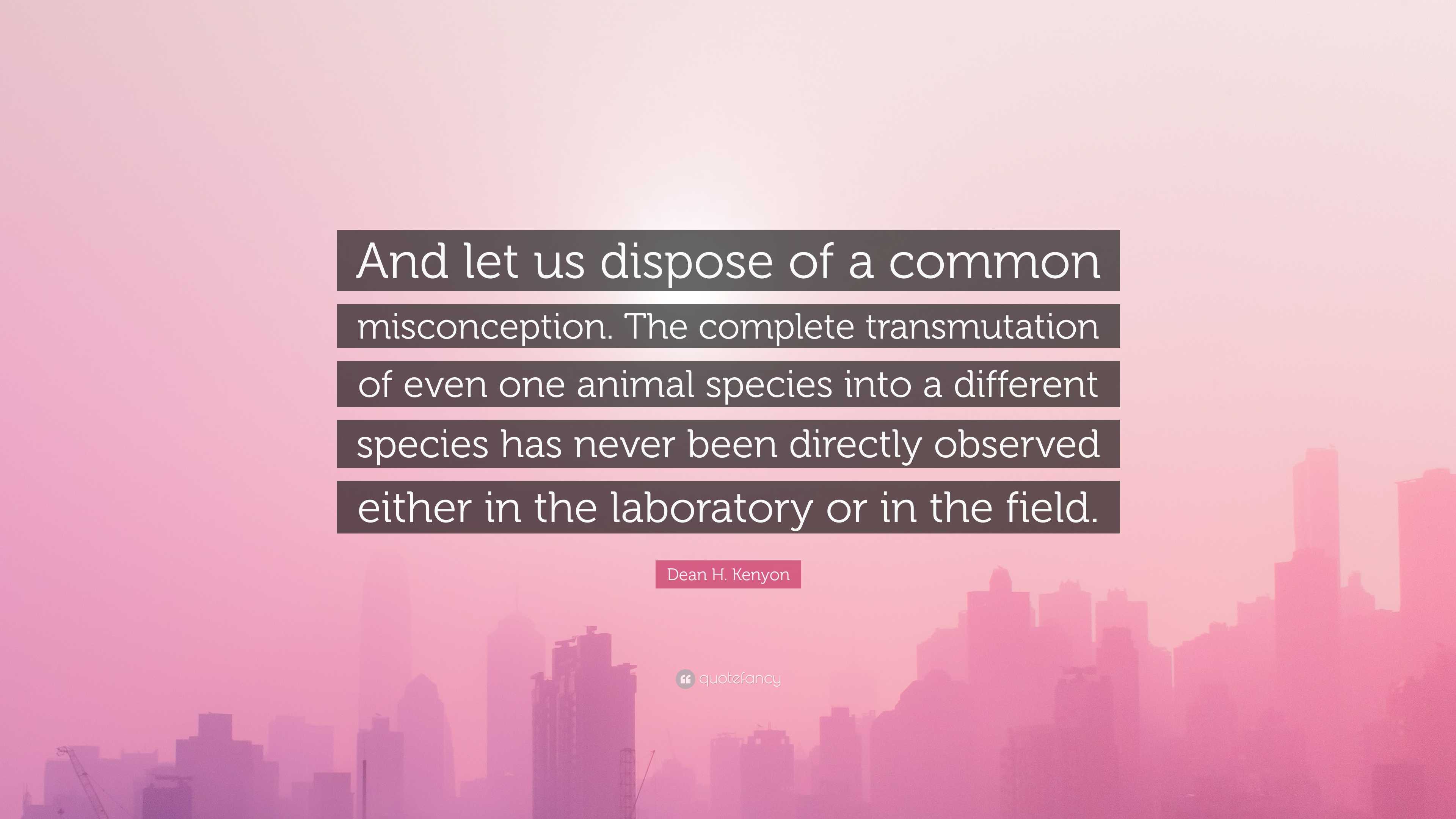 Dean H. Kenyon Quote: “And let us dispose of a common misconception ...
