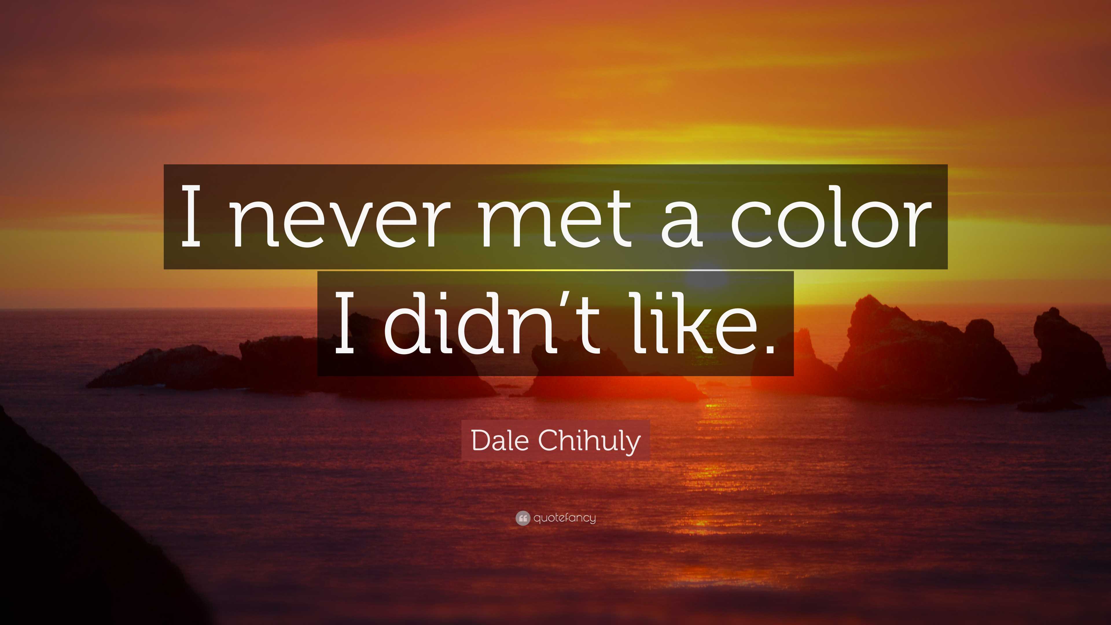 Dale Chihuly Quote: “I never met a color I didn’t like.”