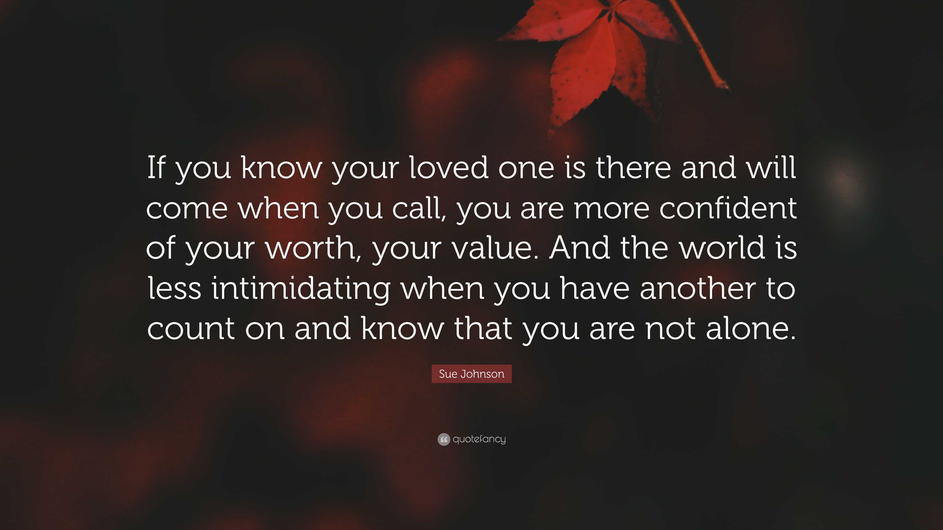 Sue Johnson Quote: “If you know your loved one is there and will come ...