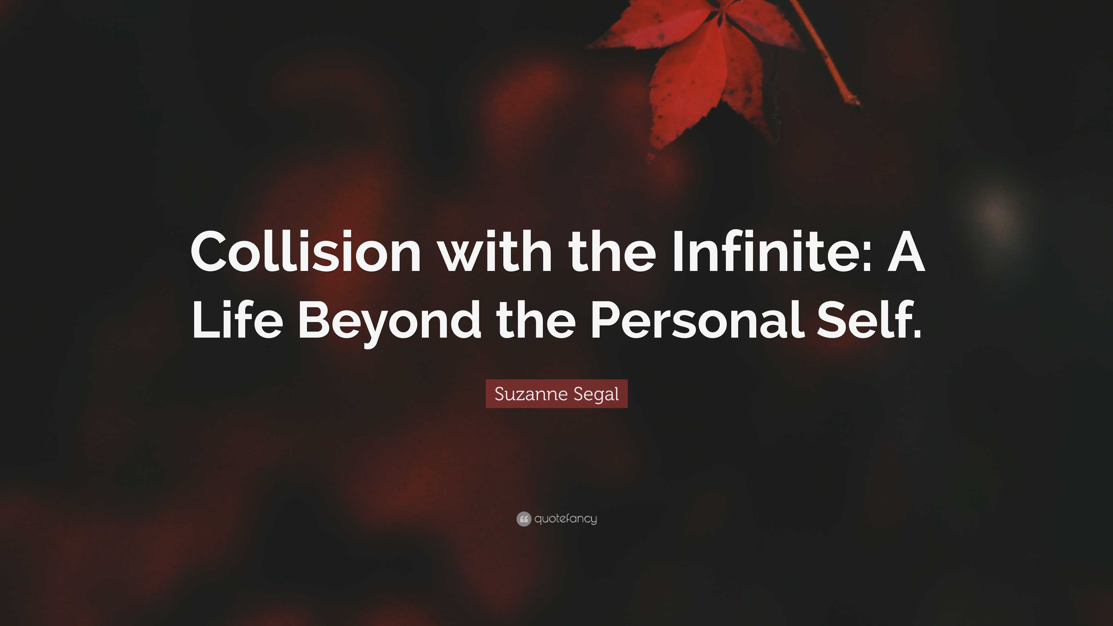 Suzanne Segal Quote: “Collision with the Infinite: A Life Beyond the ...