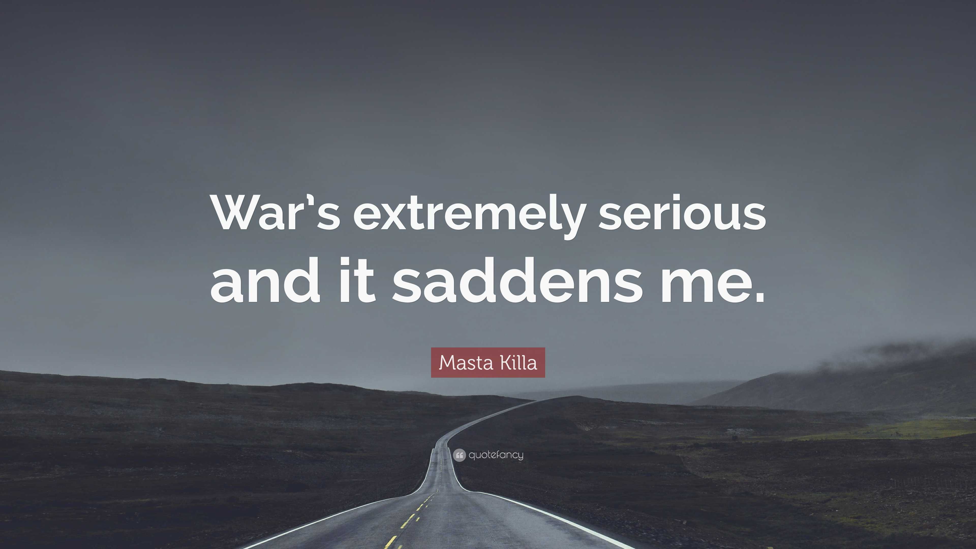 Masta Killa Quote: “War’s extremely serious and it saddens me.”