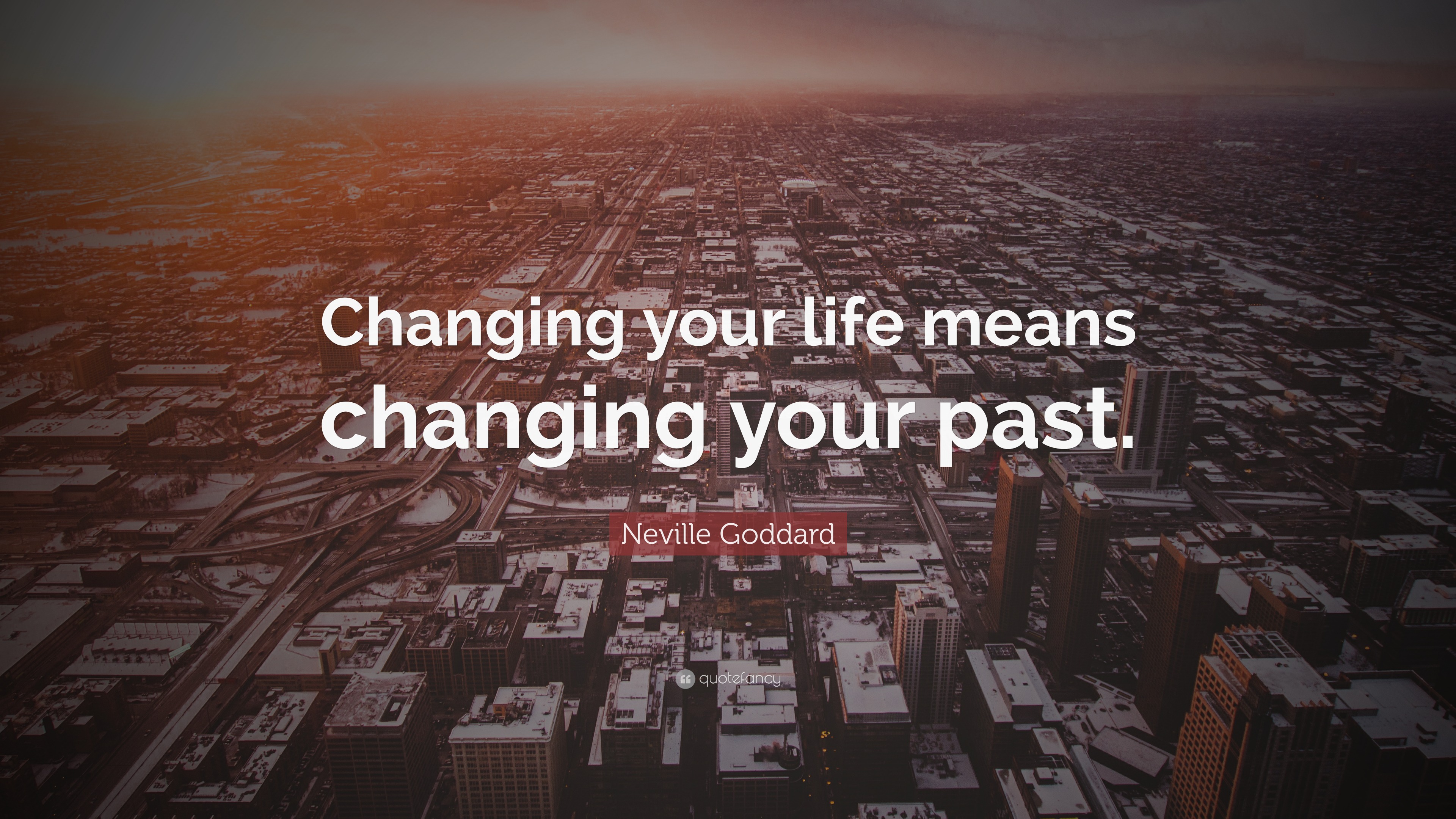 Neville Goddard Quote: “Changing your life means changing your past.”