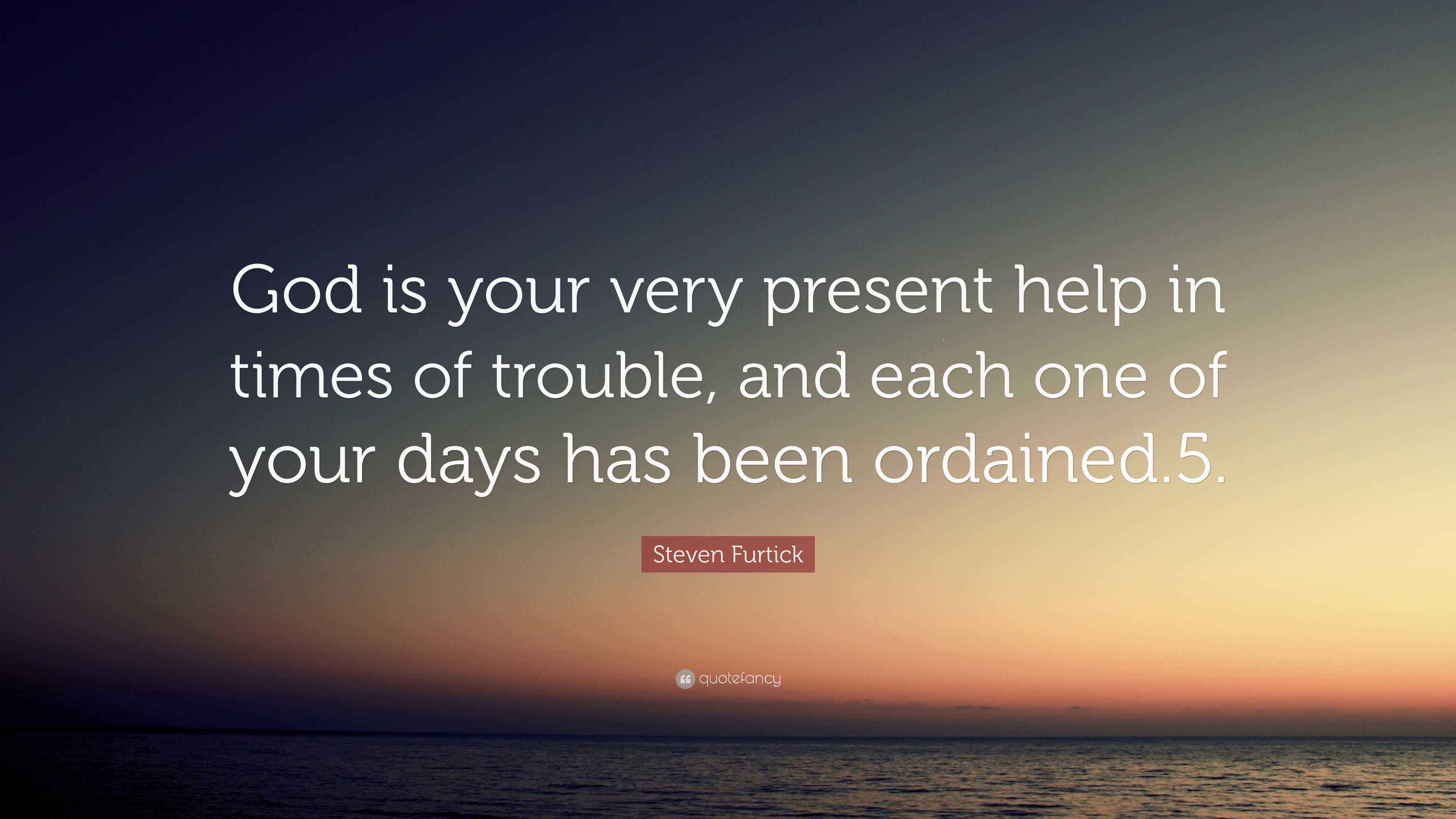Steven Furtick Quote: “God is your very present help in times of ...
