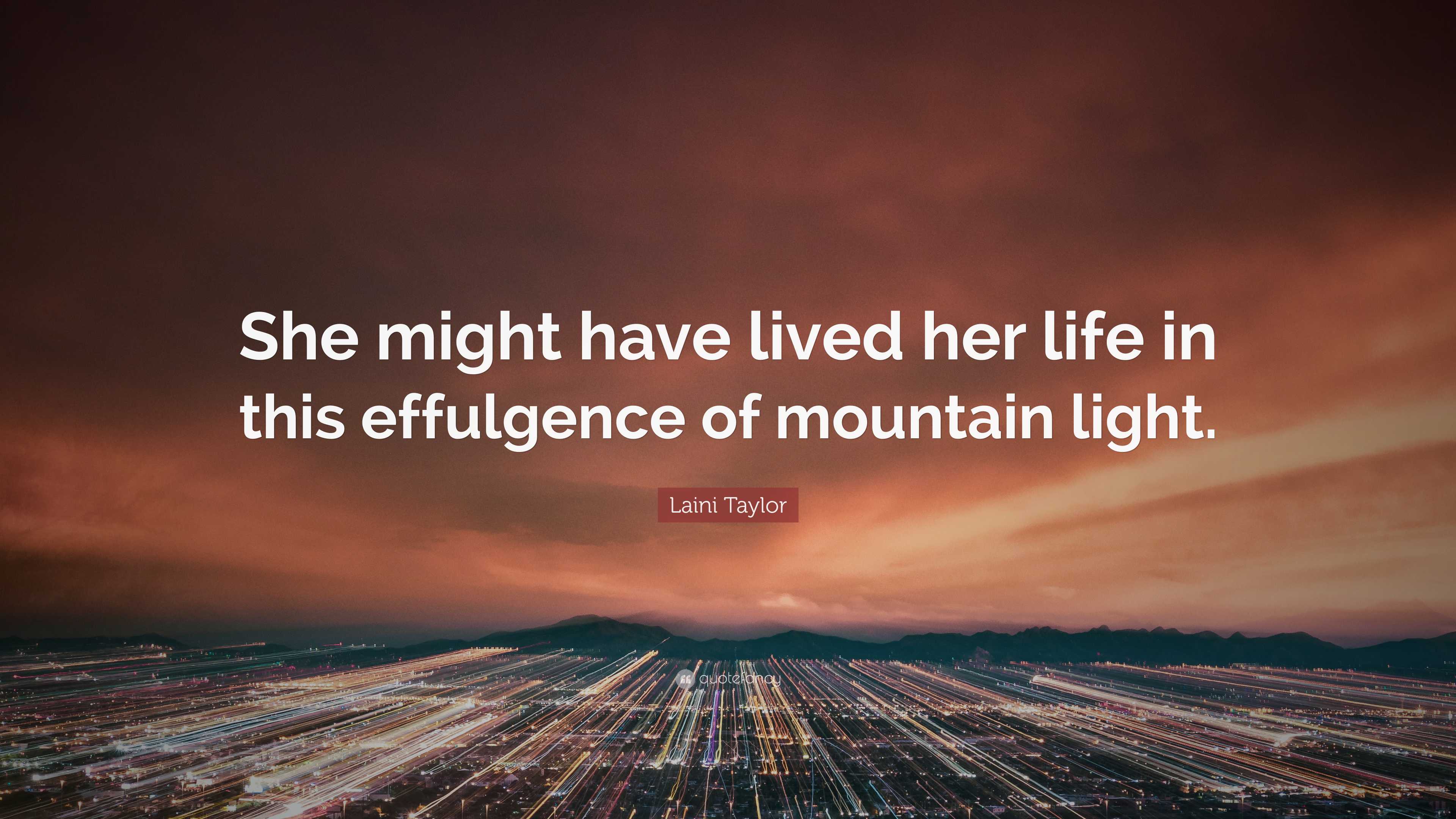 Laini Taylor Quote: “She might have lived her life in this effulgence ...
