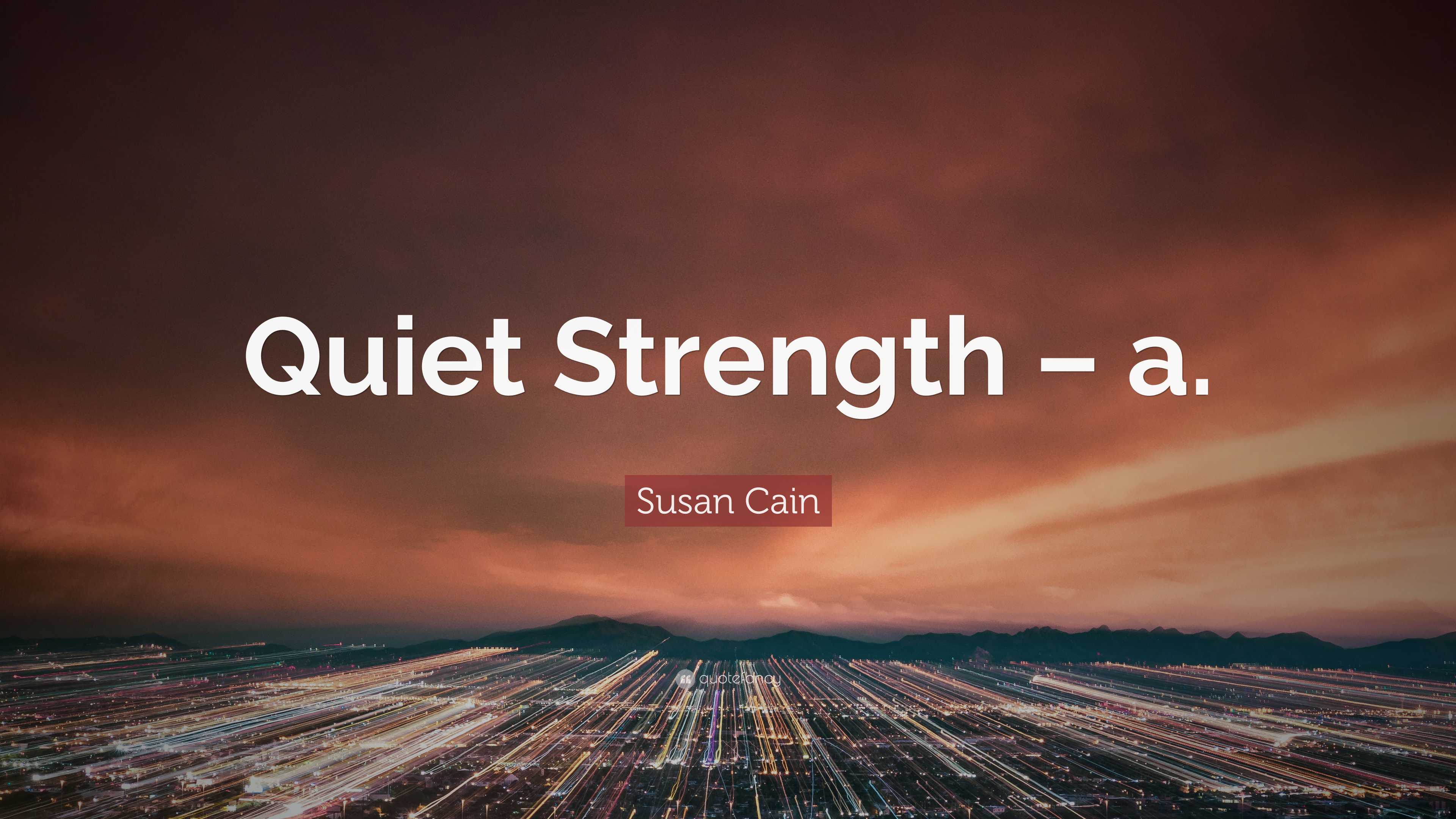 Susan Cain Quote: “Quiet Strength – a.”