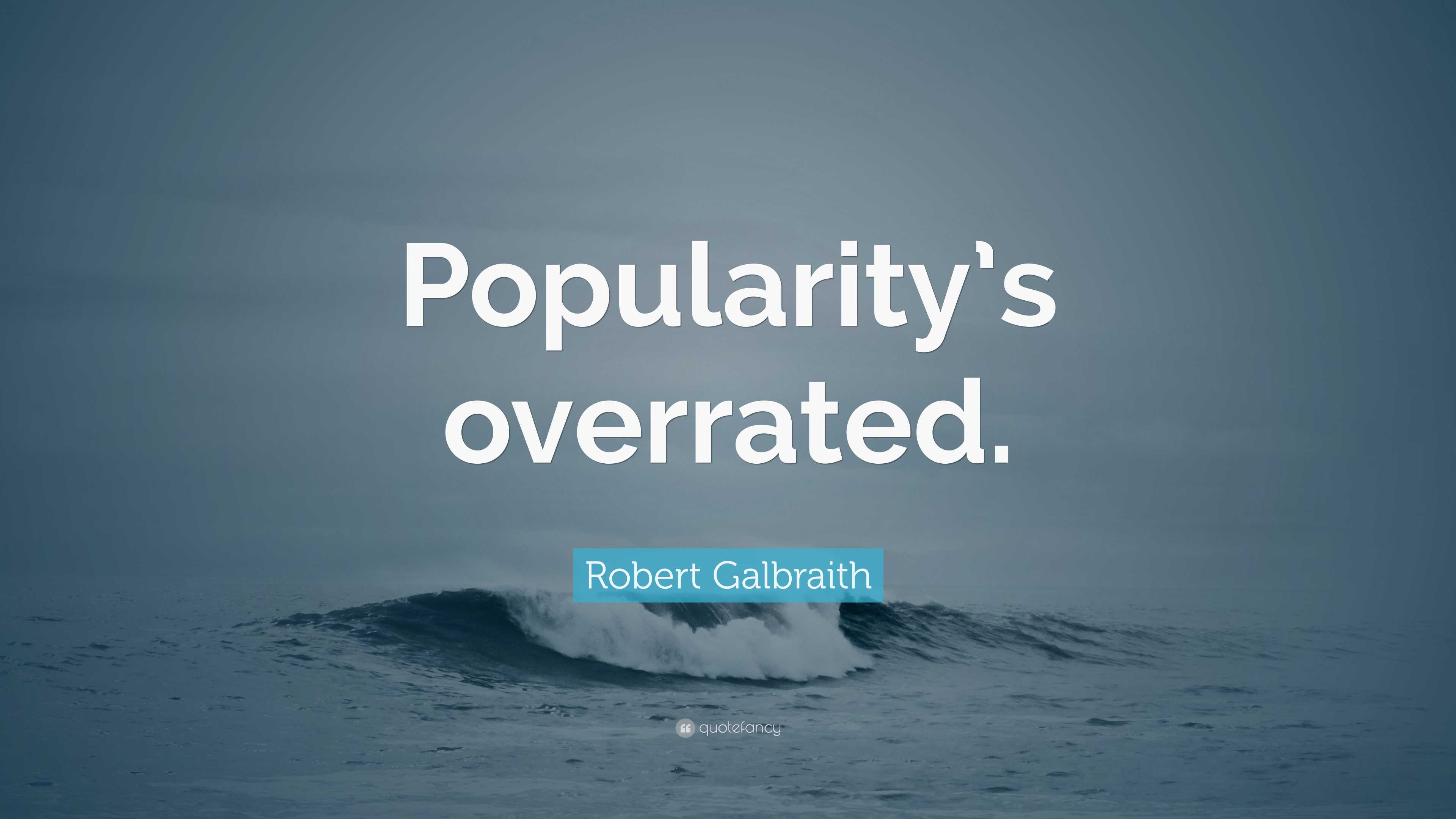 Robert Galbraith Quote: “Popularity’s overrated.”