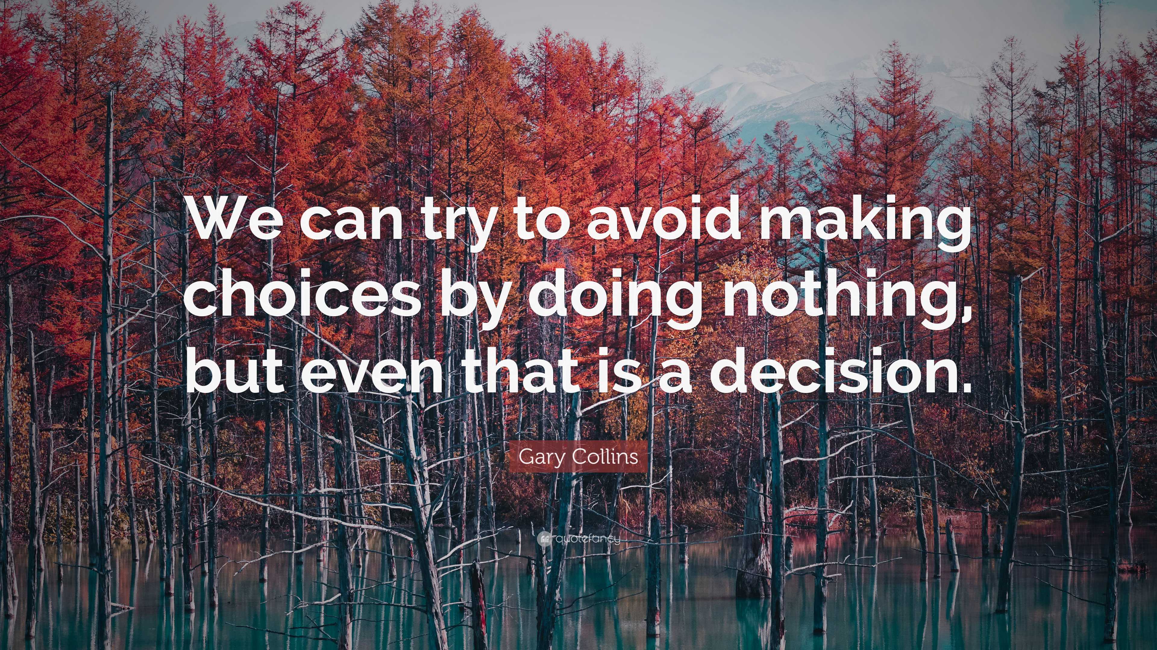 Gary Collins Quote: “We can try to avoid making choices by doing ...