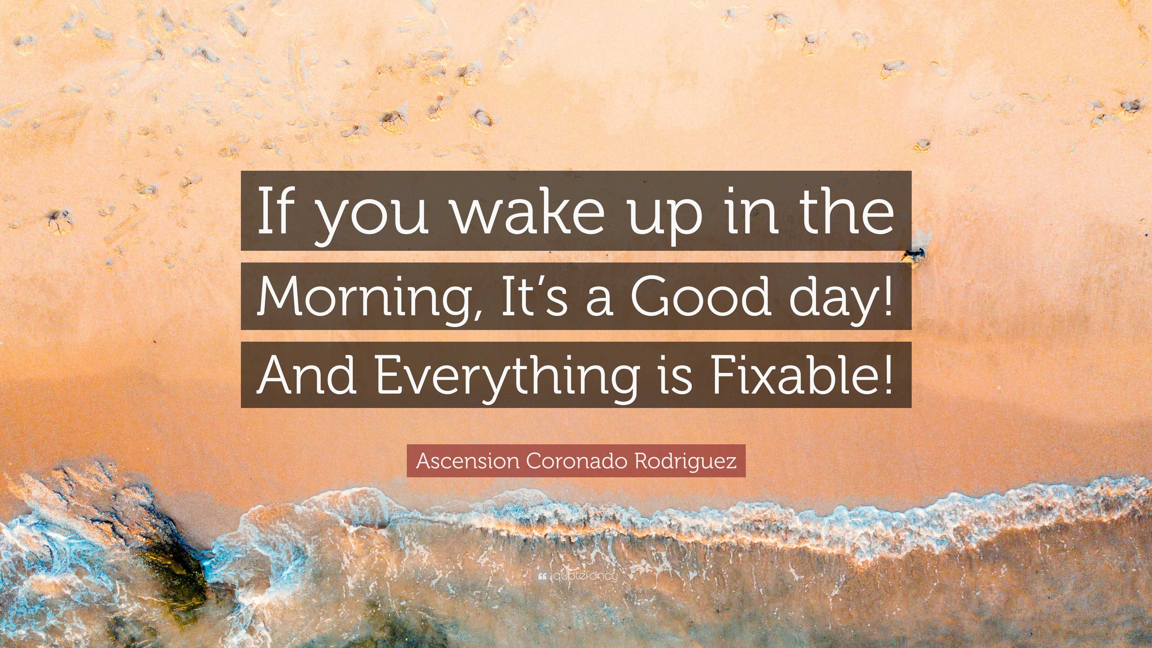Ascension Coronado Rodriguez Quote: “If you wake up in the Morning, It ...