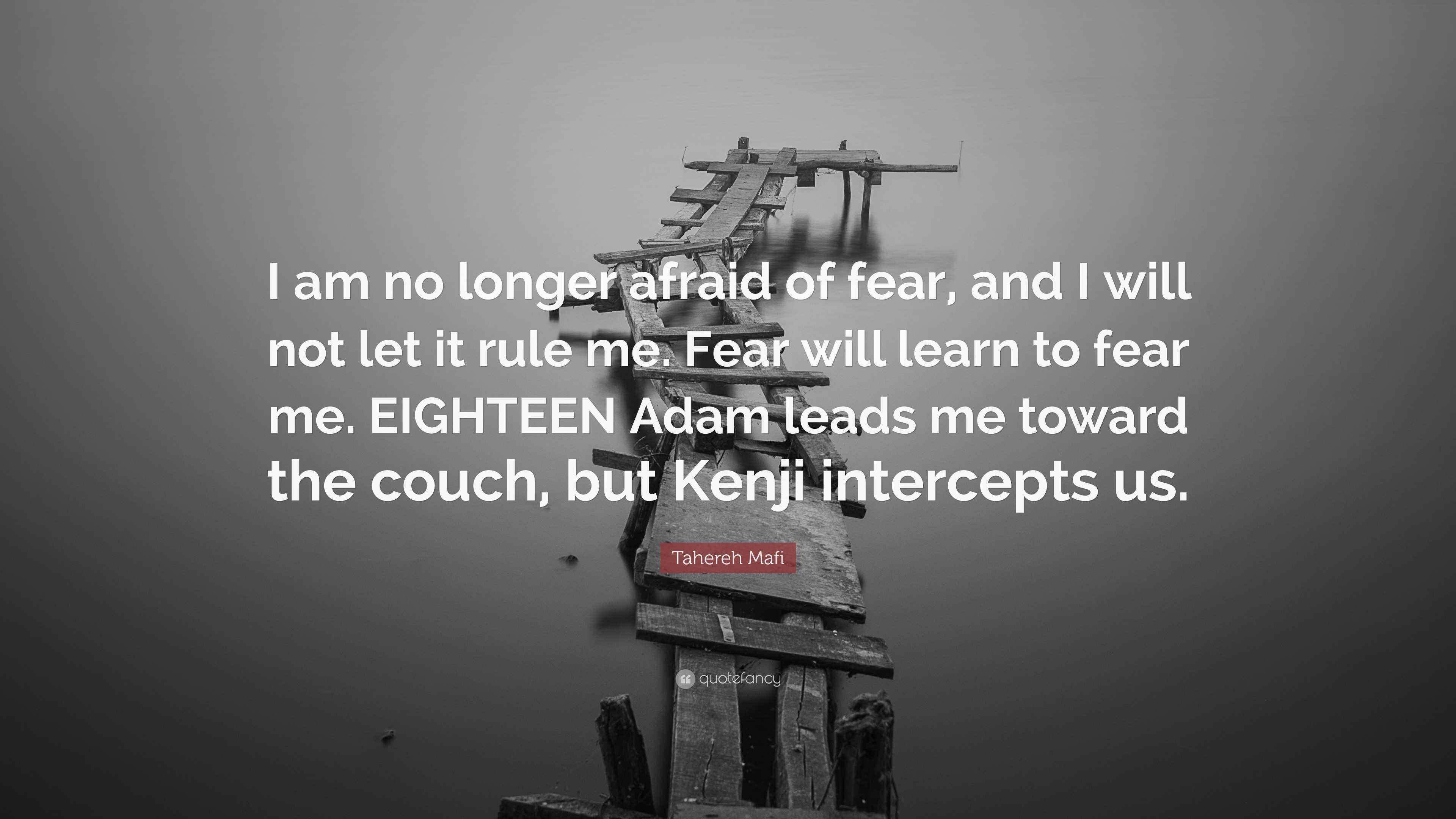Tahereh Mafi Quote: “I am no longer afraid of fear, and I will not let ...