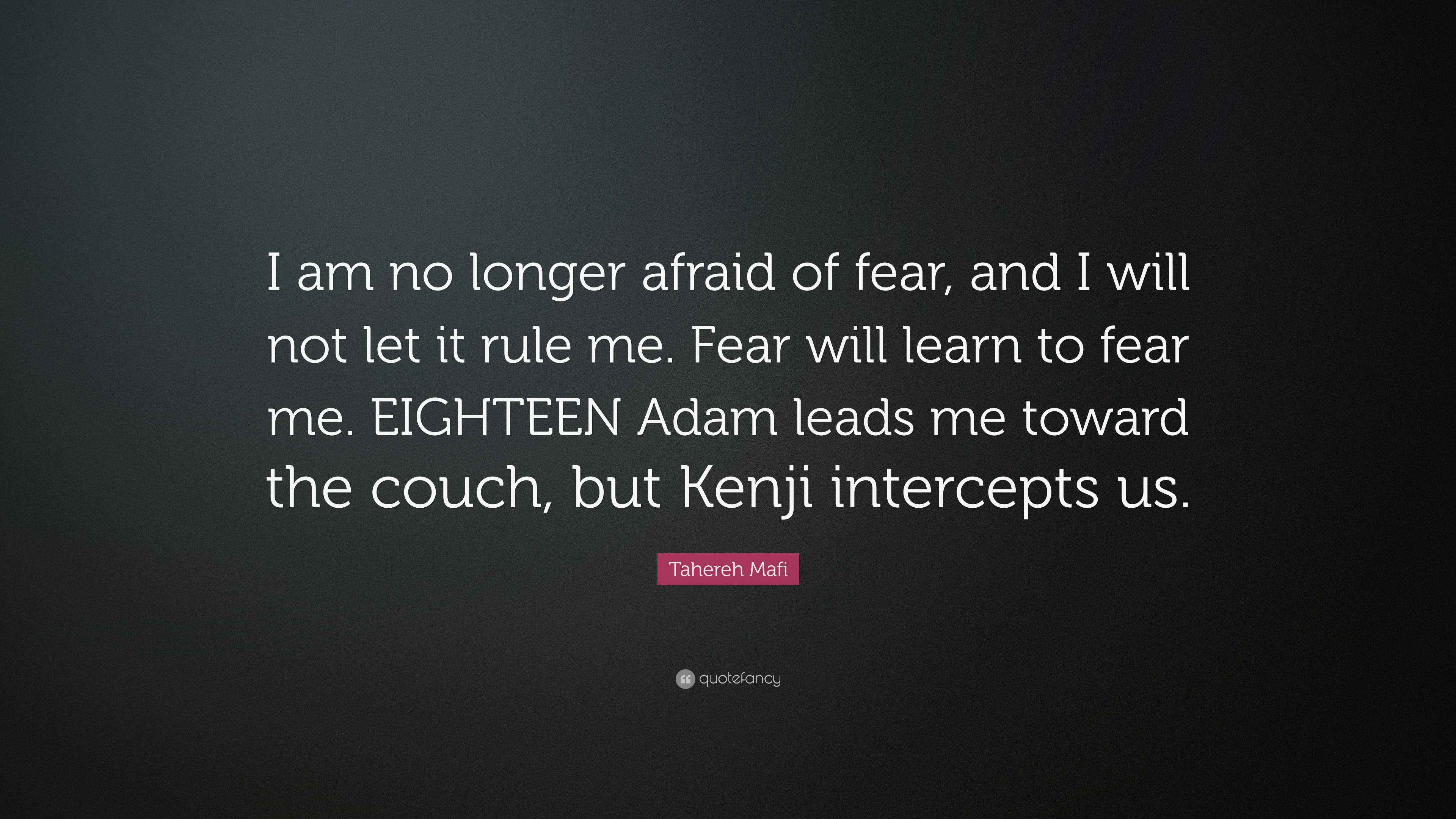 Tahereh Mafi Quote: “I am no longer afraid of fear, and I will not let ...