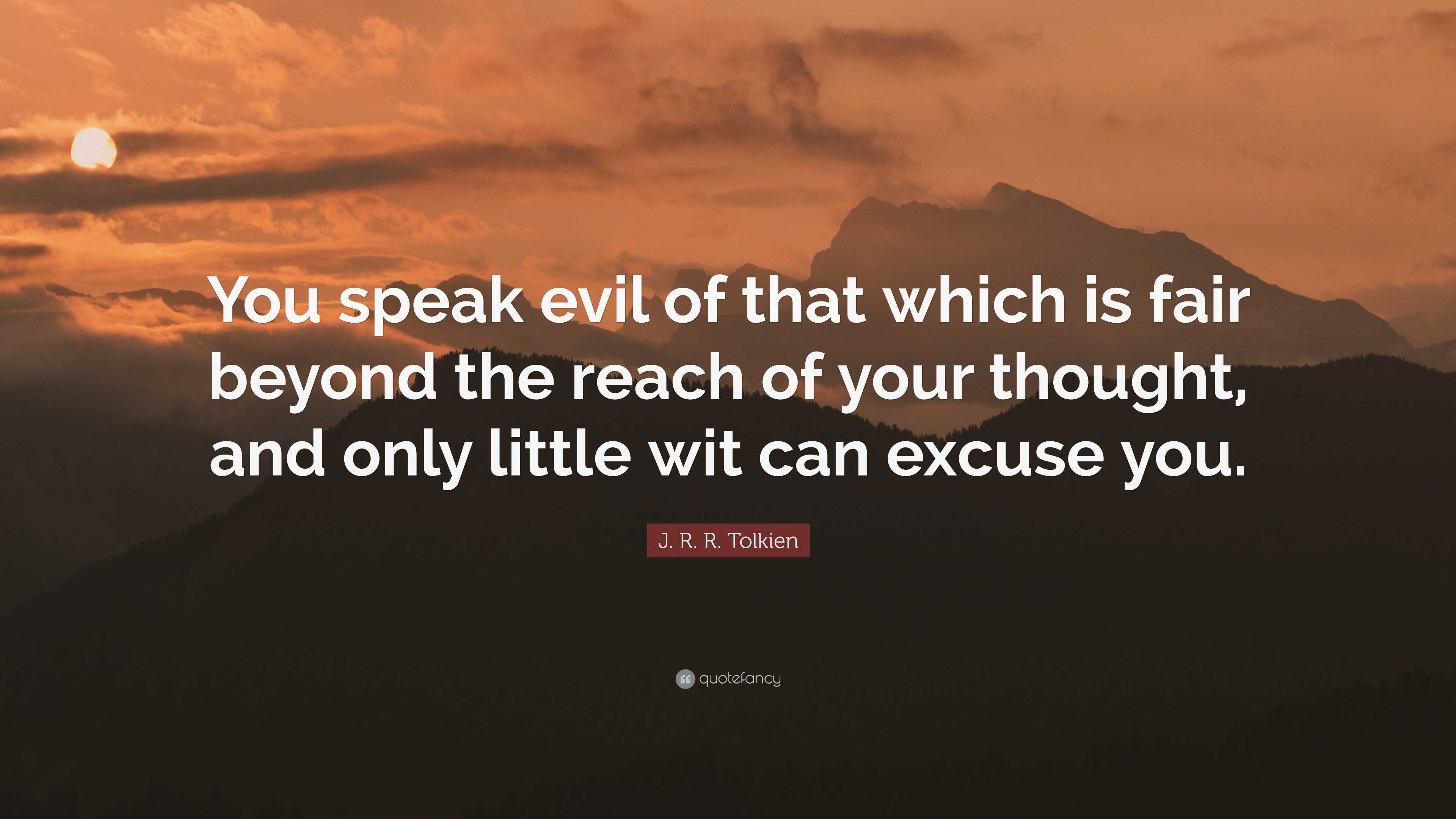 J. R. R. Tolkien Quote: “You speak evil of that which is fair beyond ...