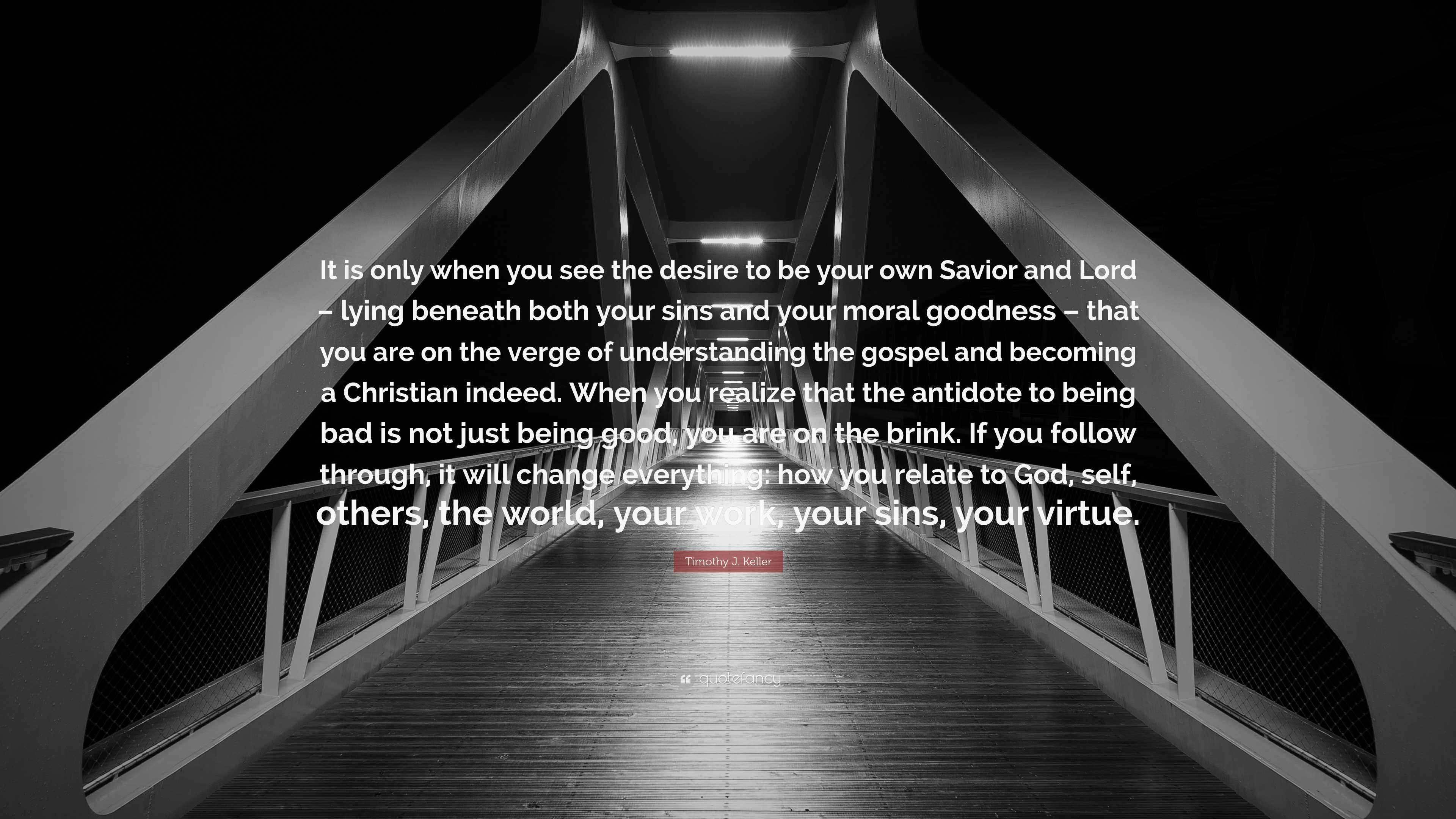 Timothy J. Keller Quote: “It is only when you see the desire to be your ...