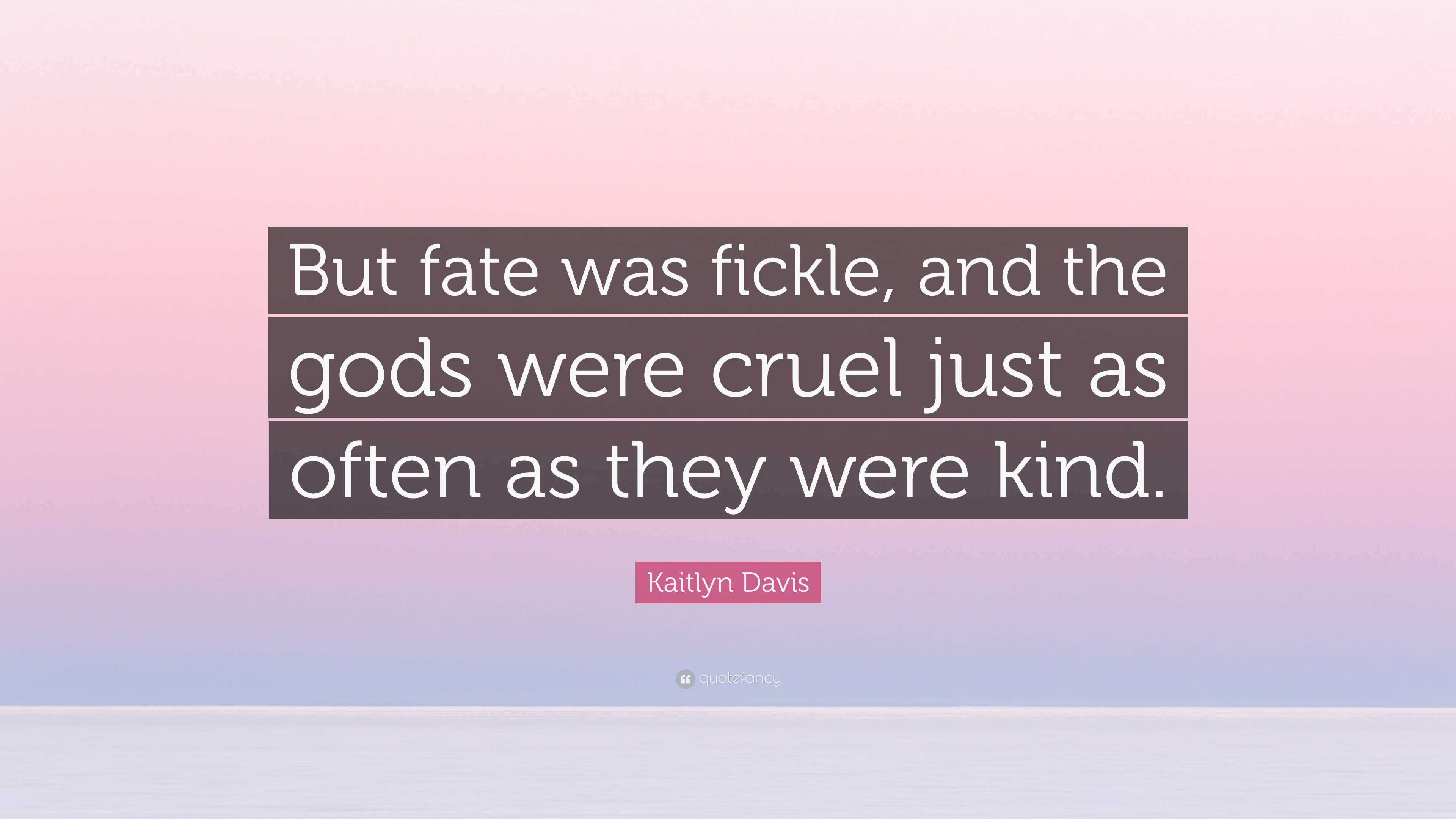 Kaitlyn Davis Quote: “But fate was fickle, and the gods were cruel just ...
