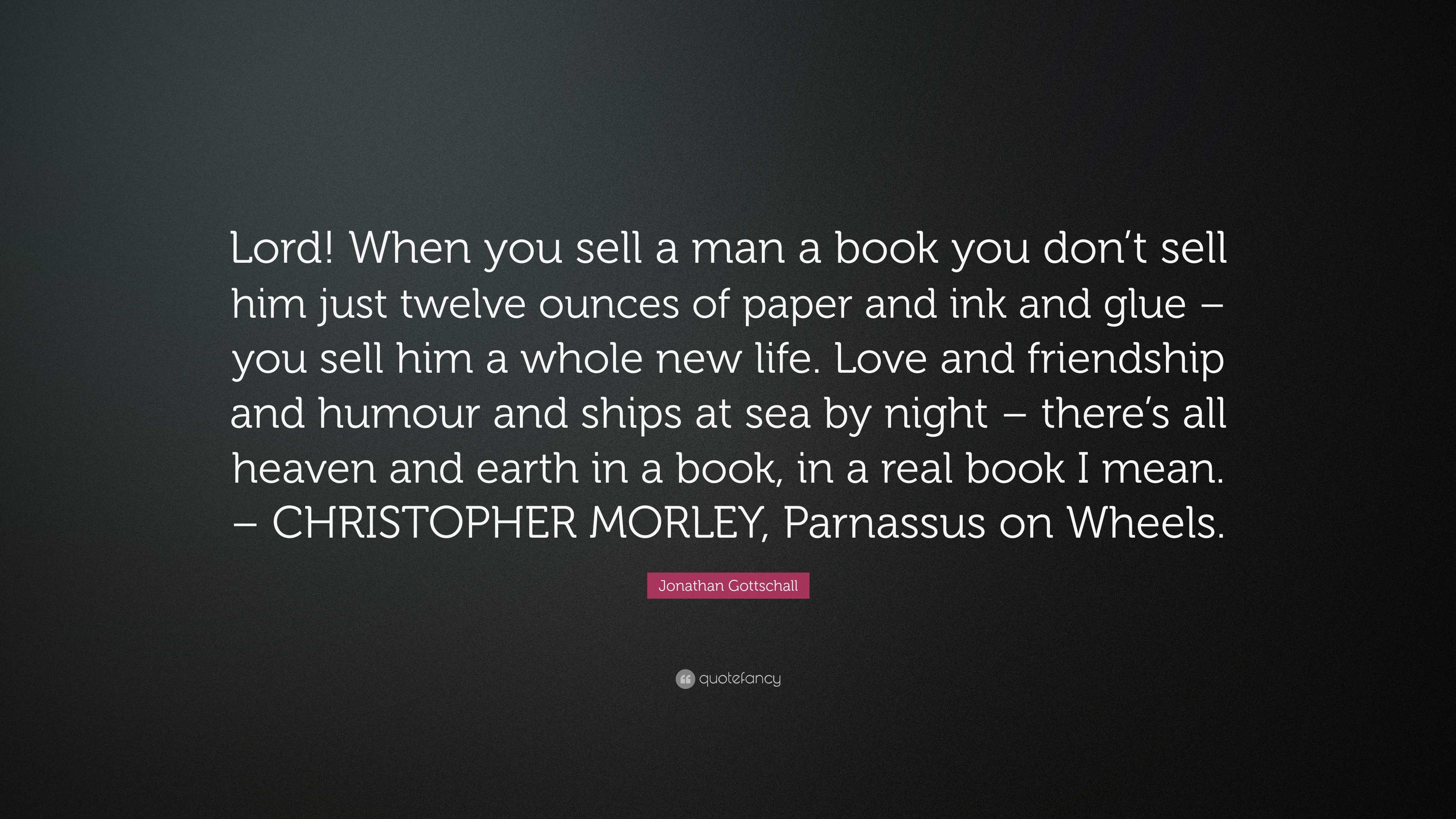 Jonathan Gottschall Quote: “Lord! When you sell a man a book you don’t ...
