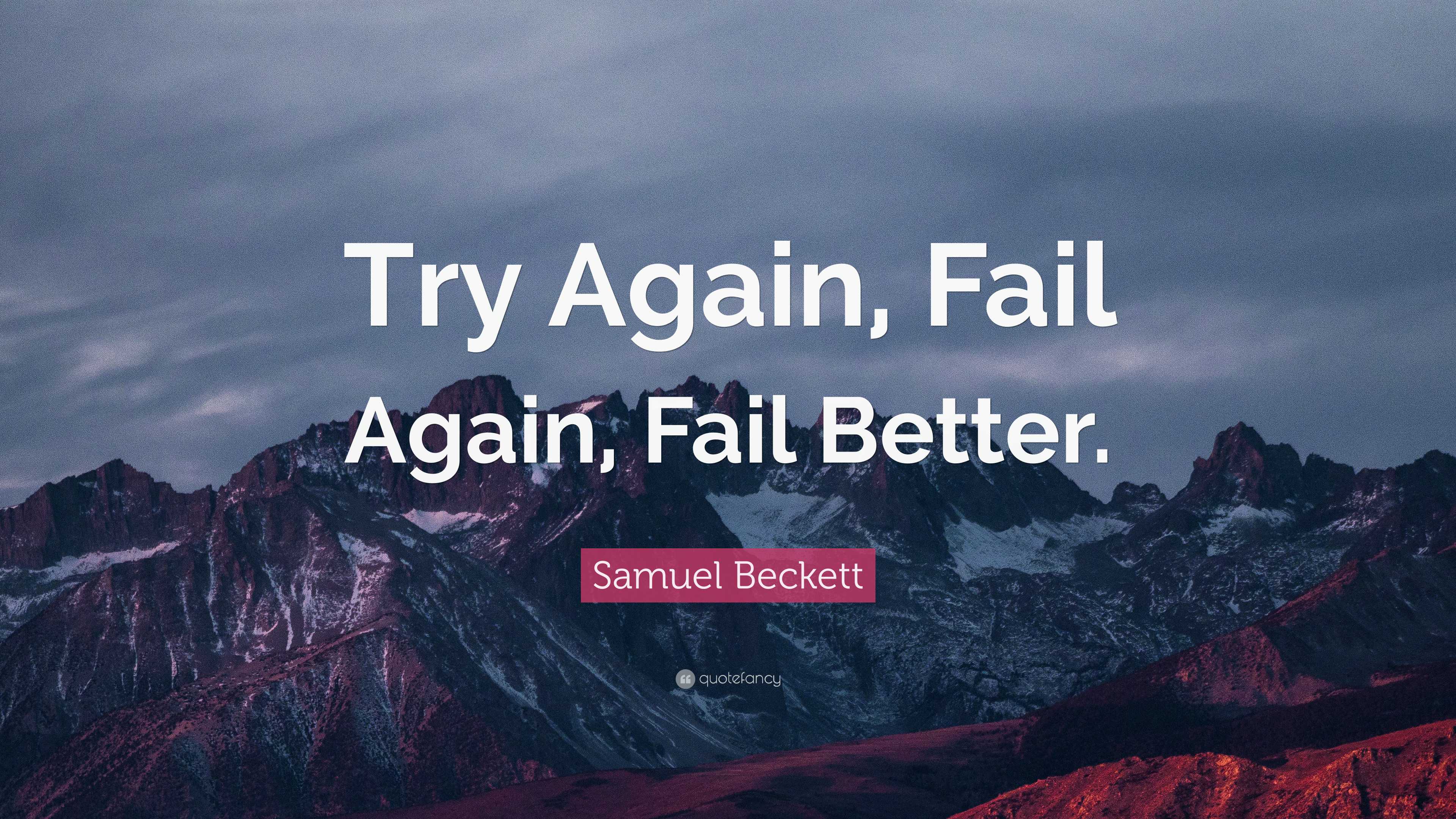 Samuel Beckett Quote: “Try Again, Fail Again, Fail Better.”