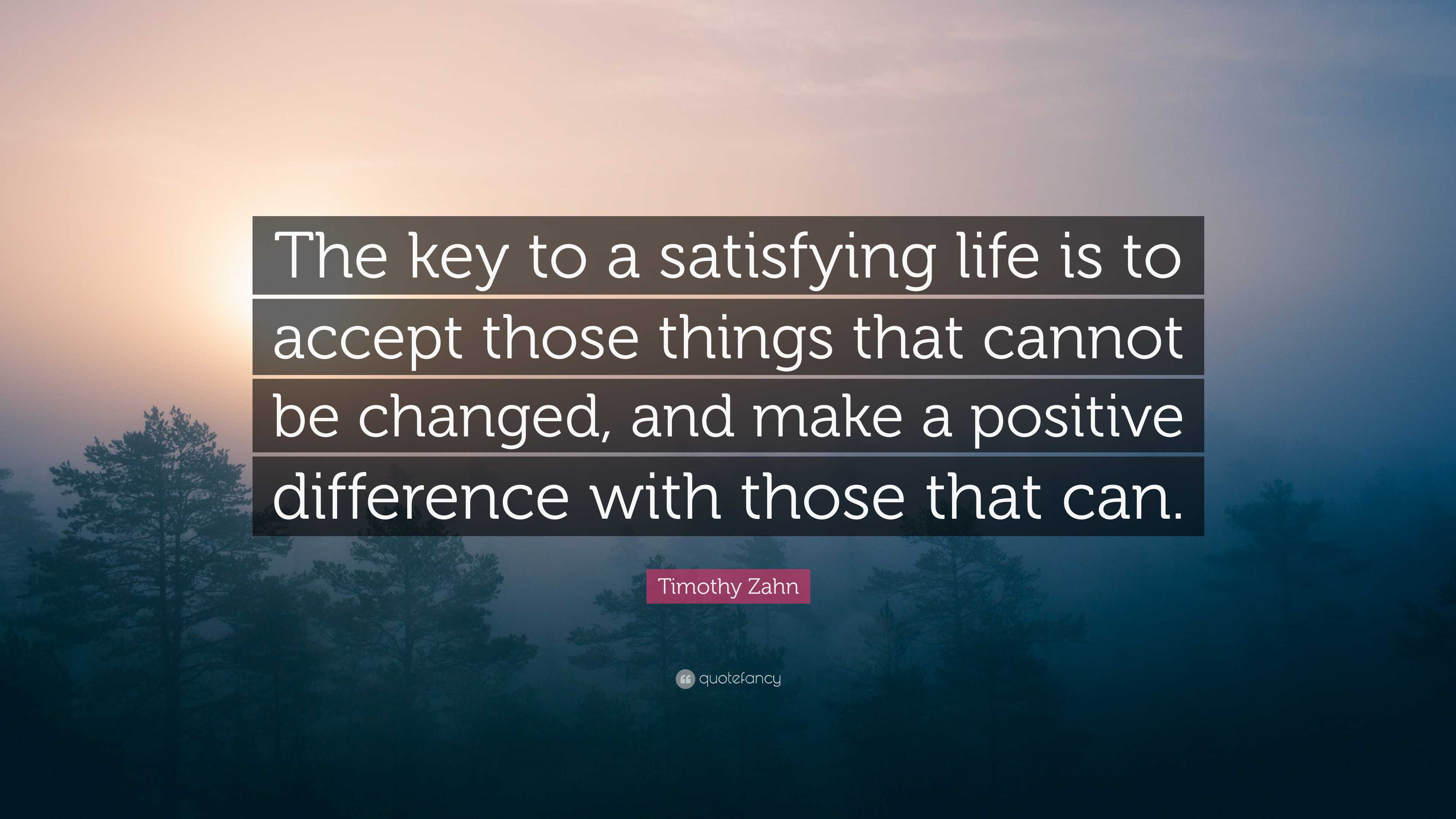 Timothy Zahn Quote: “The key to a satisfying life is to accept those ...