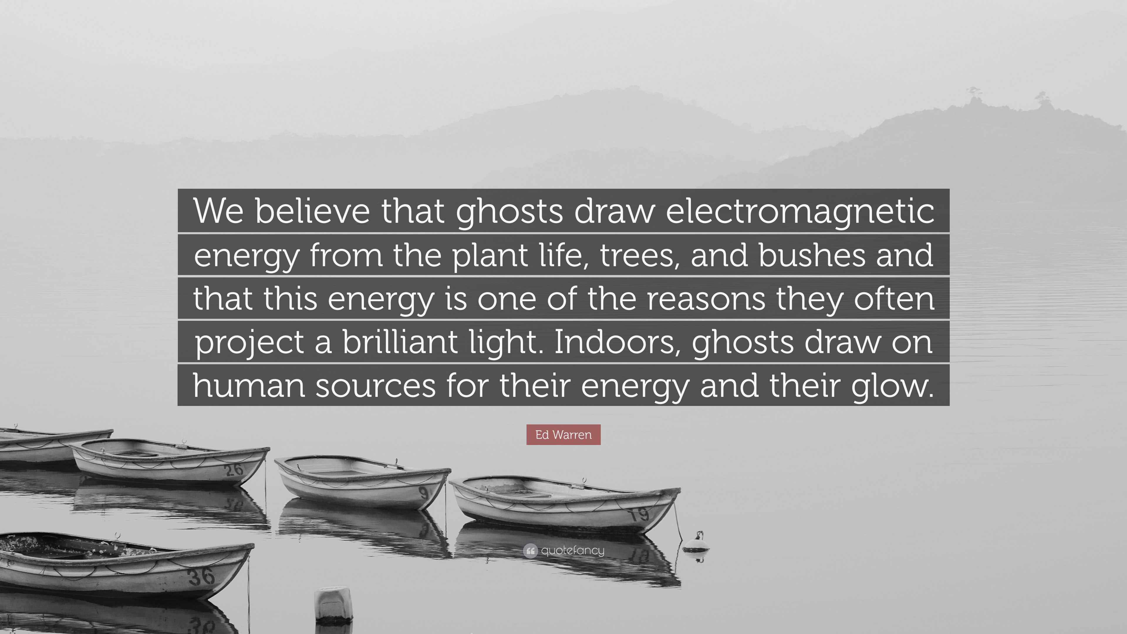 Ed Warren Quote: “We believe that ghosts draw electromagnetic energy ...