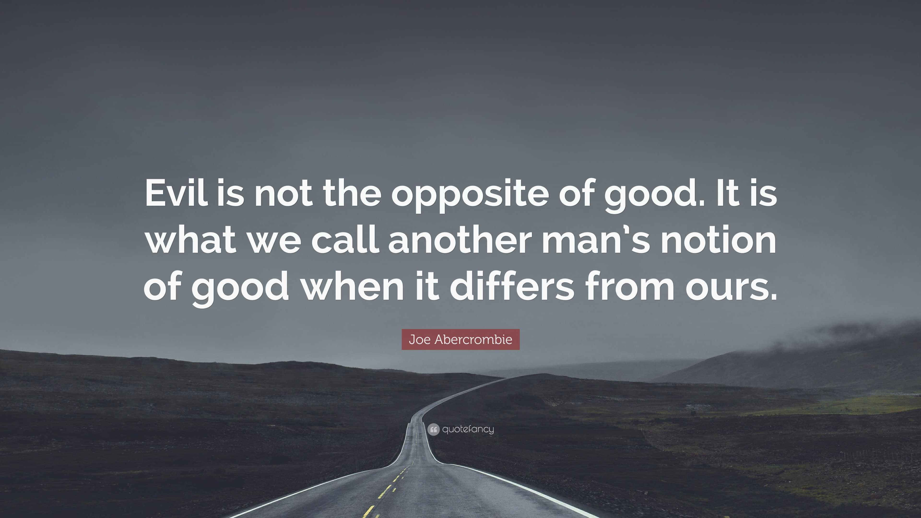 Joe Abercrombie Quote: “Evil is not the opposite of good. It is what we ...