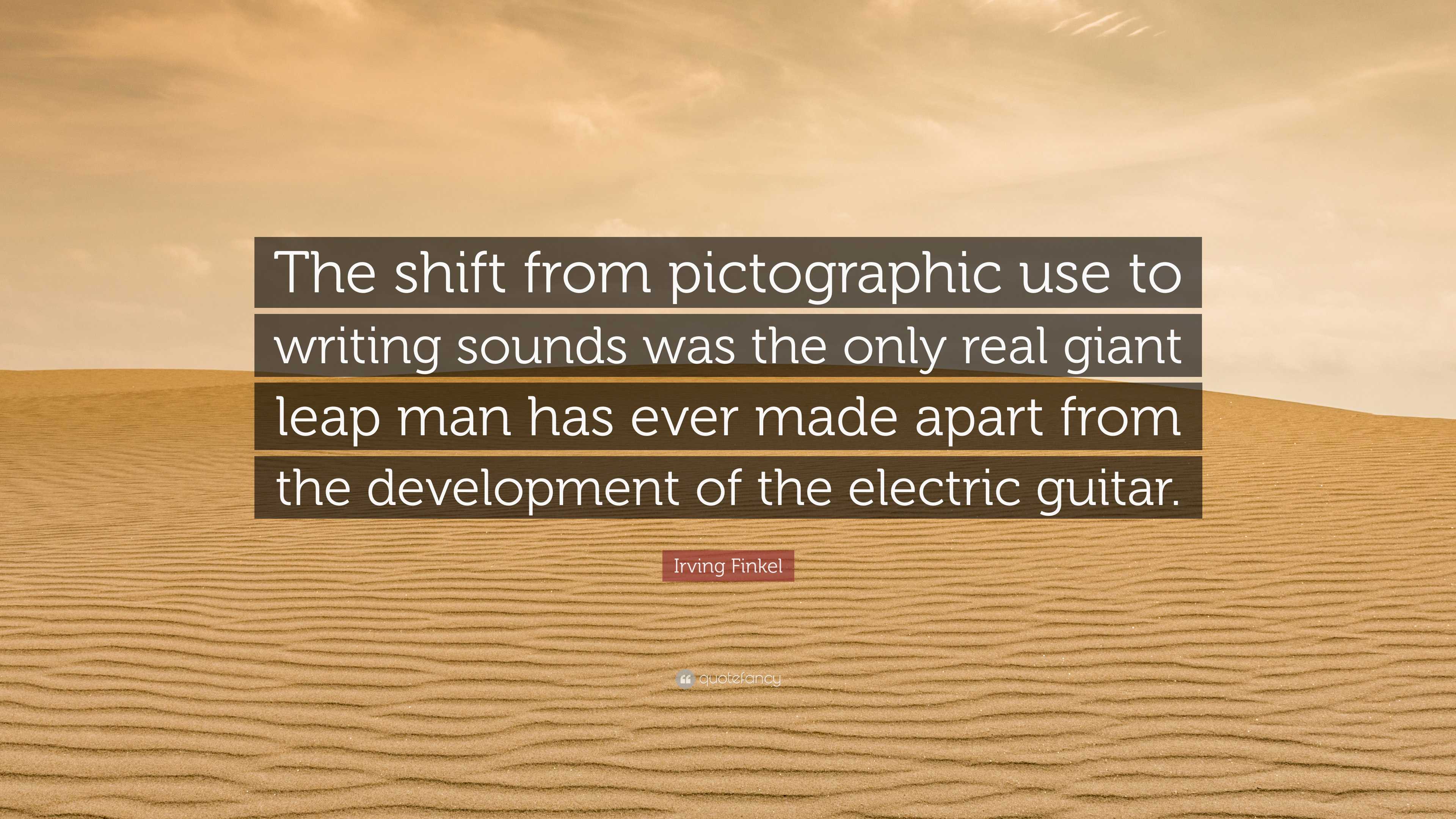 Irving Finkel Quote: “The shift from pictographic use to writing sounds ...