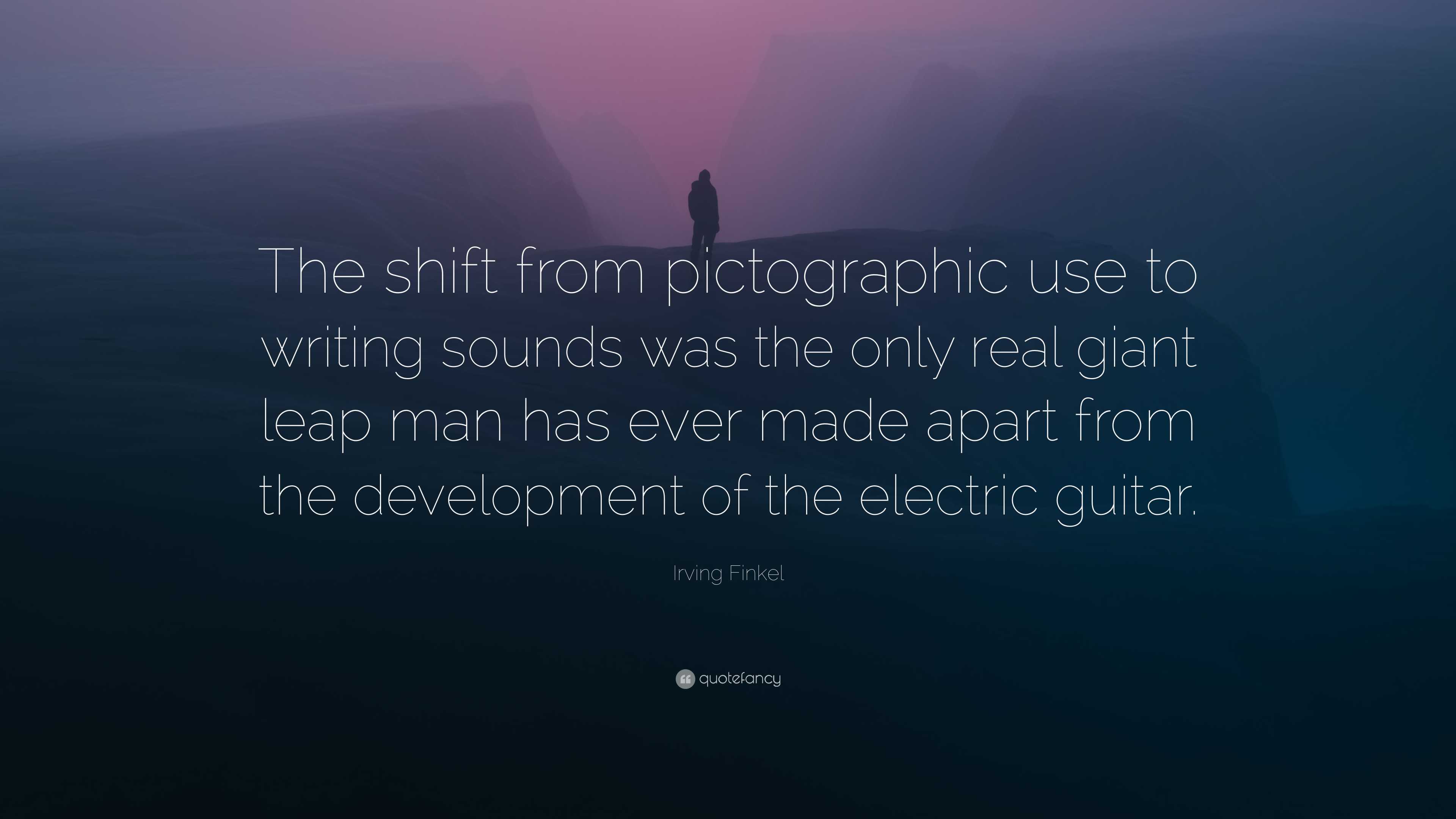 Irving Finkel Quote: “The shift from pictographic use to writing sounds ...