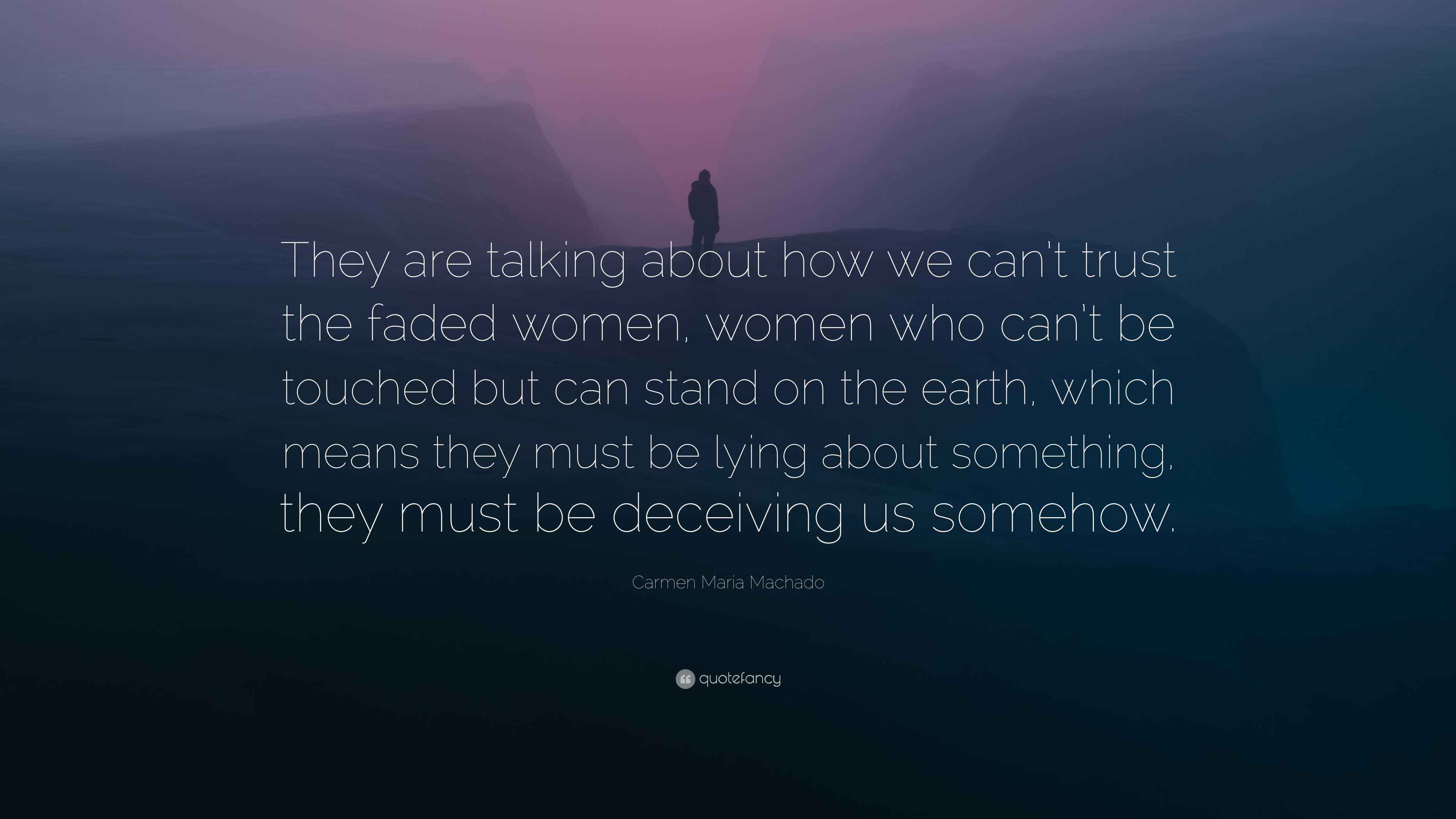 Carmen Maria Machado Quote: “They are talking about how we can’t trust ...