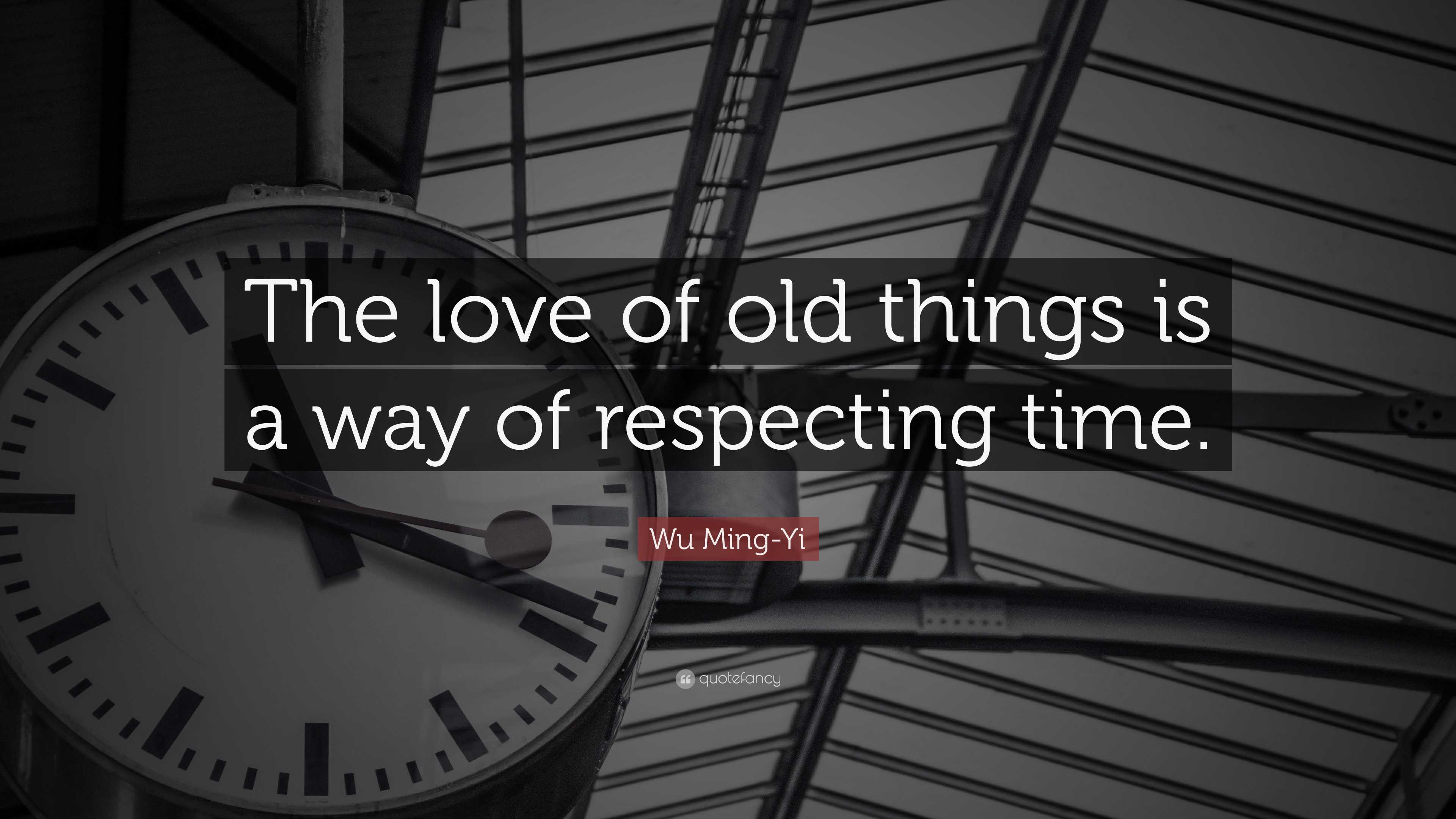 Wu Ming-Yi Quote: “The love of old things is a way of respecting time.”
