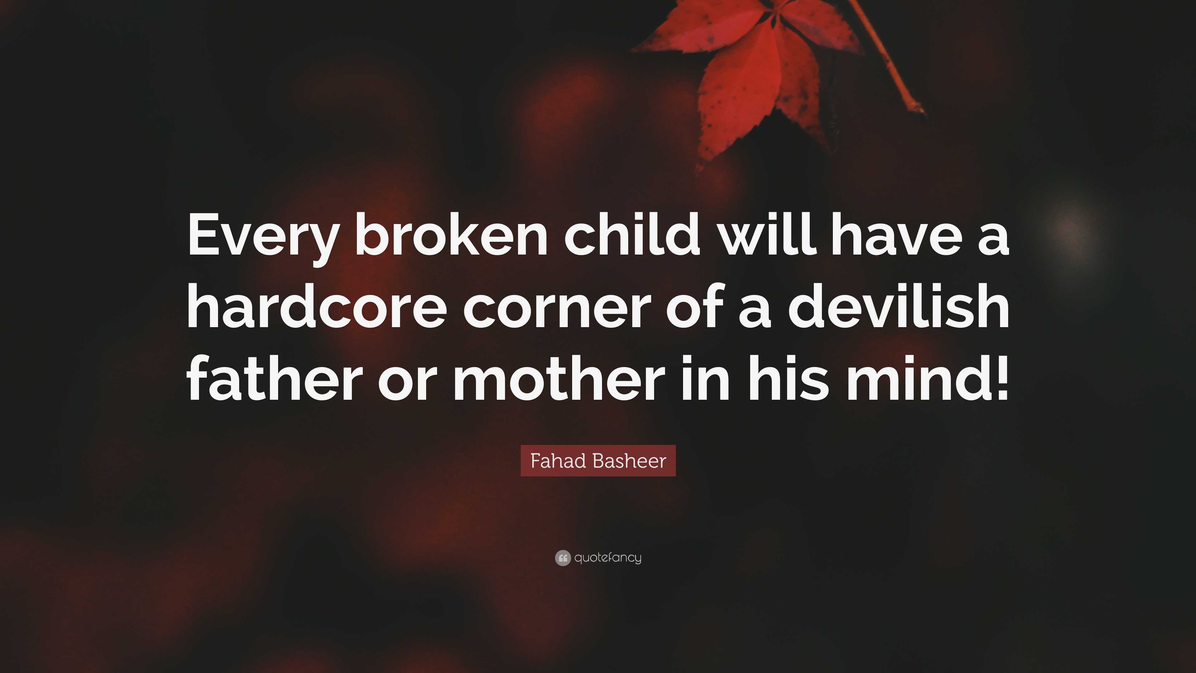 Fahad Basheer Quote: “Every broken child will have a hardcore corner of ...