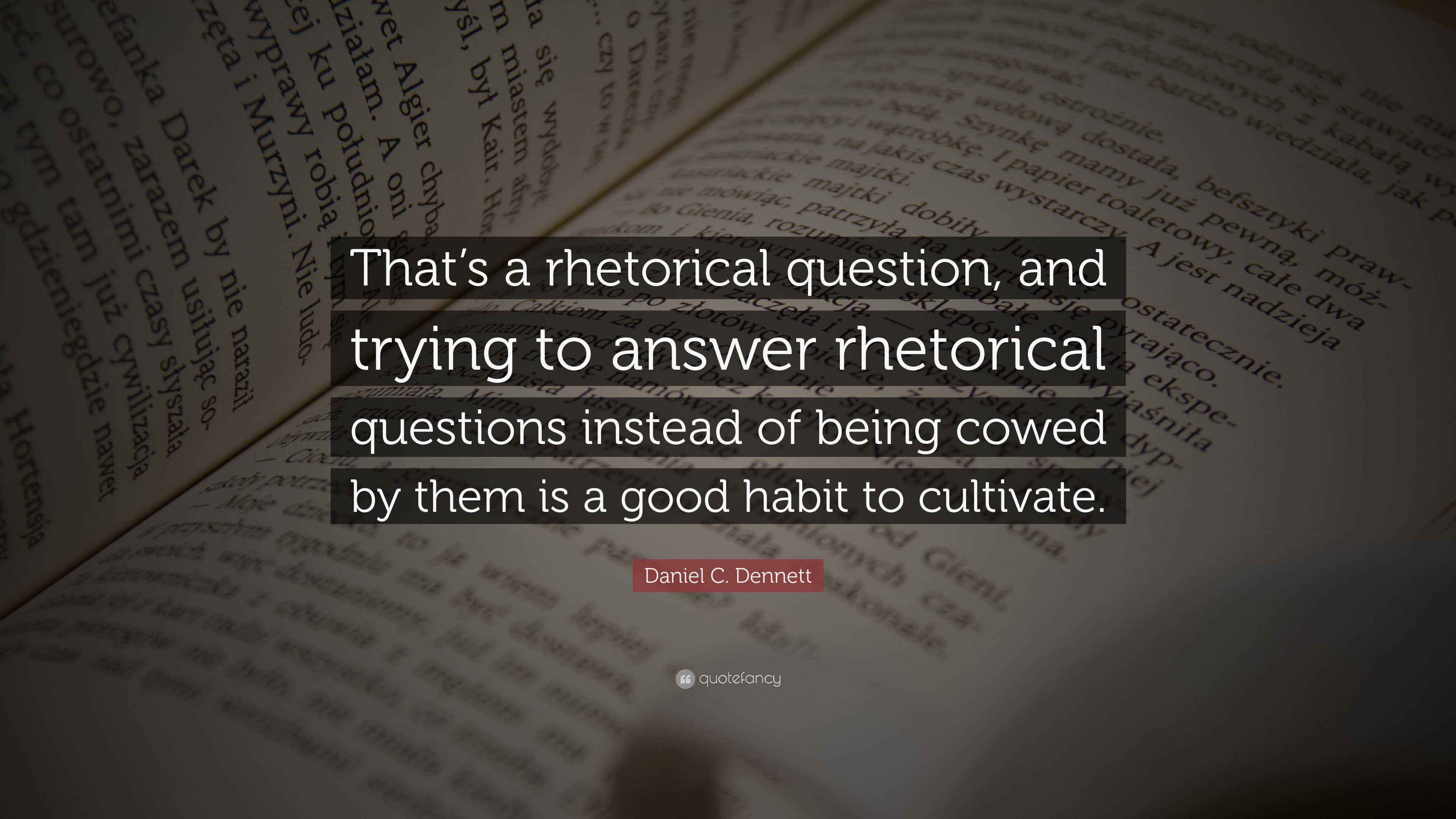 Daniel C. Dennett Quote: “That’s a rhetorical question, and trying to ...
