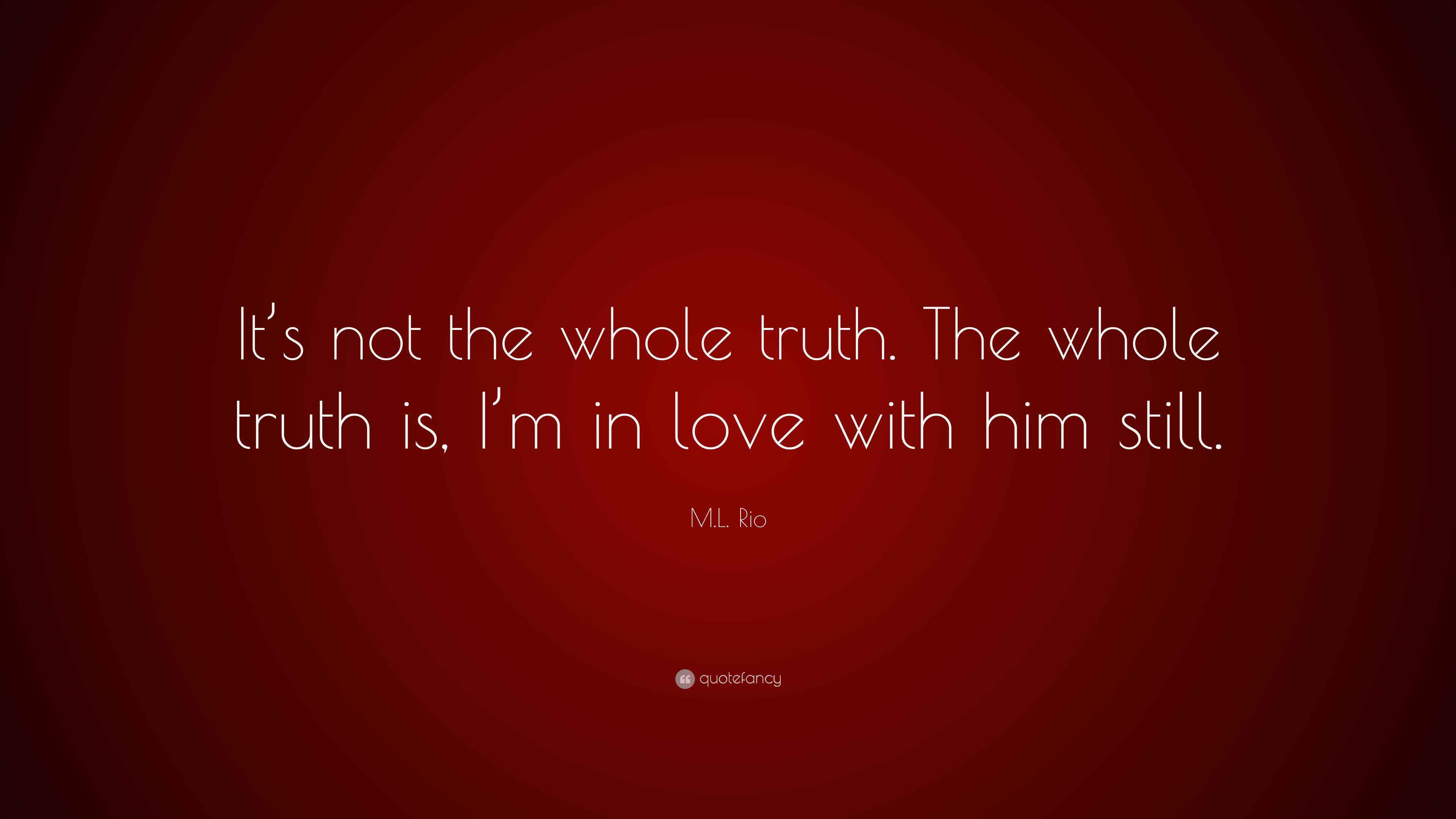 M.L. Rio Quote: “It’s not the whole truth. The whole truth is, I’m in ...