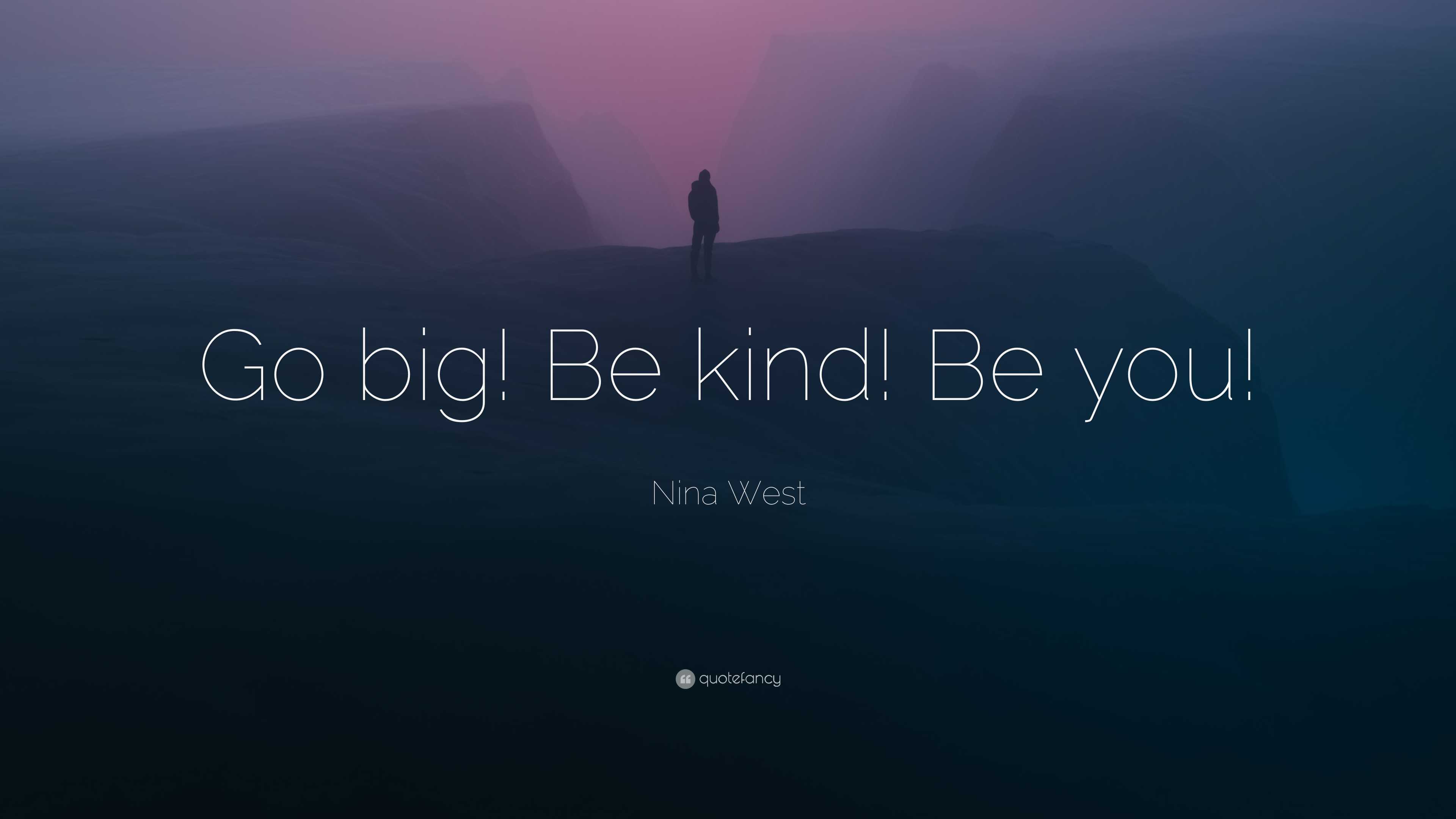 Nina West Quote: “Go big! Be kind! Be you!”