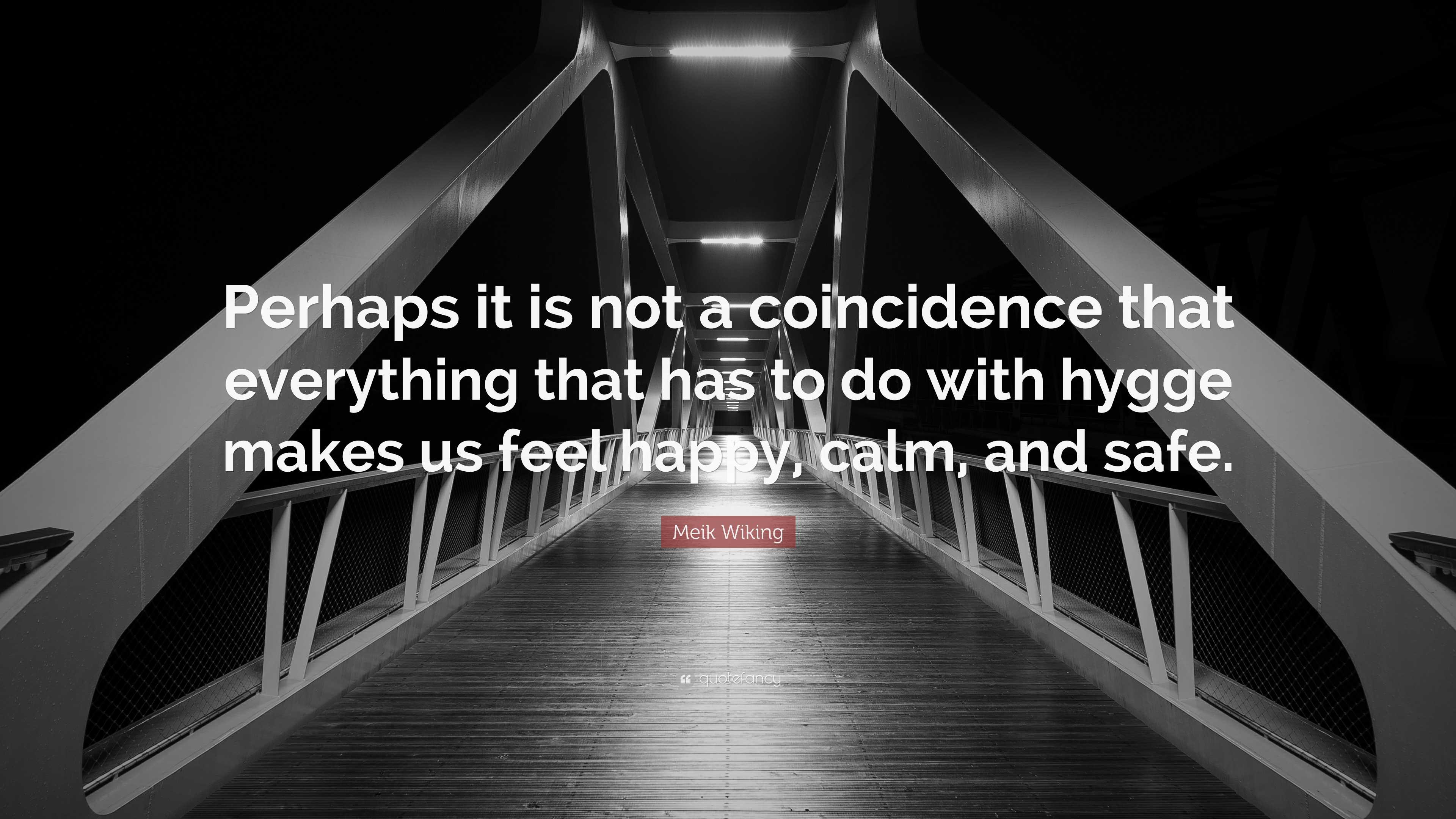 Meik Wiking Quote: “Perhaps it is not a coincidence that everything ...