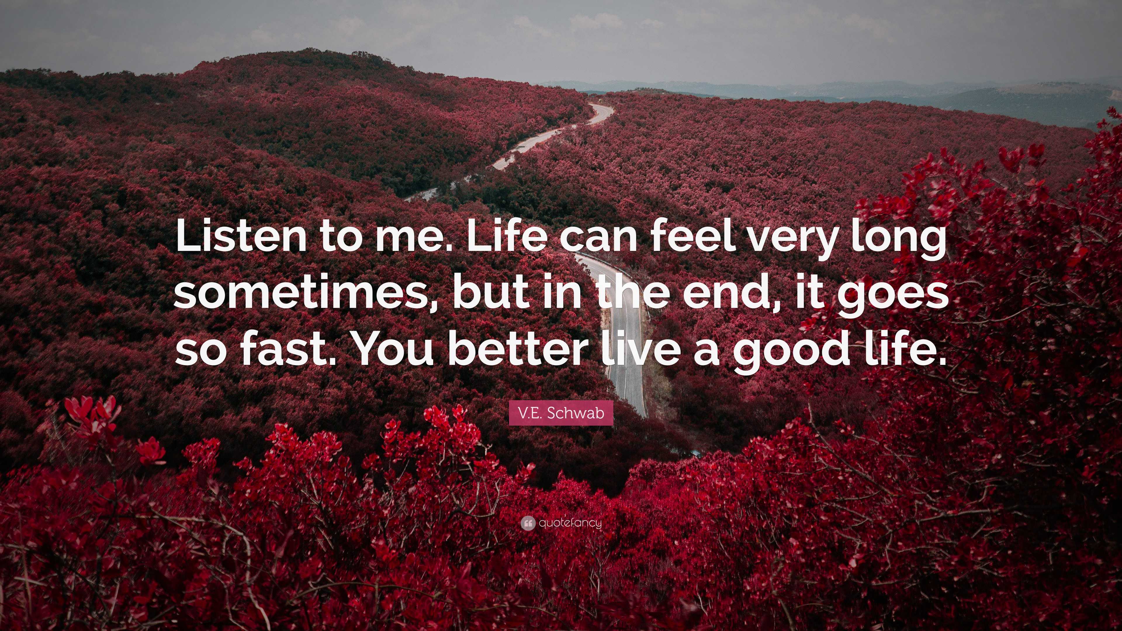 V.E. Schwab Quote: “Listen to me. Life can feel very long sometimes ...