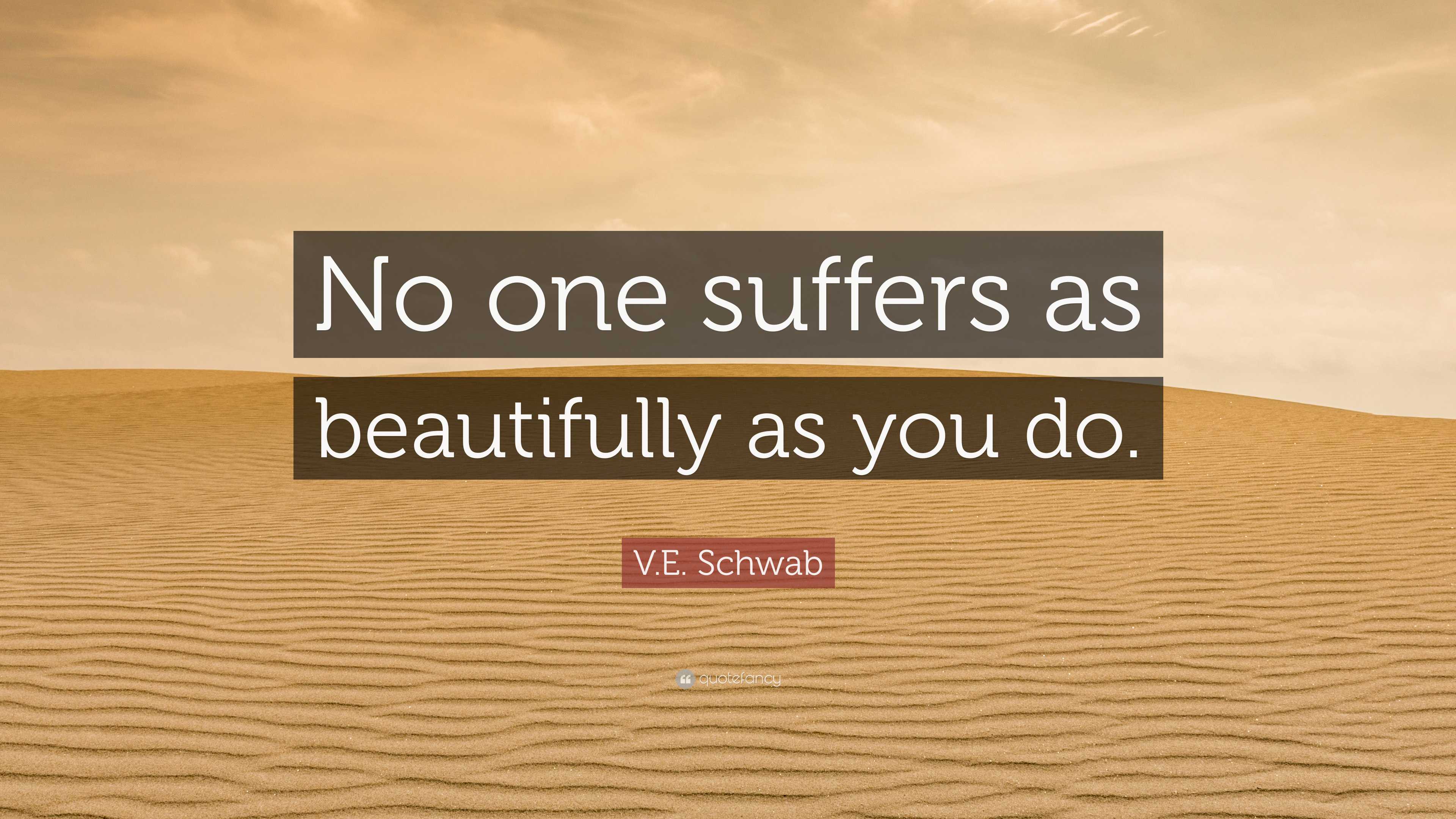 V.E. Schwab Quote: “No one suffers as beautifully as you do.”