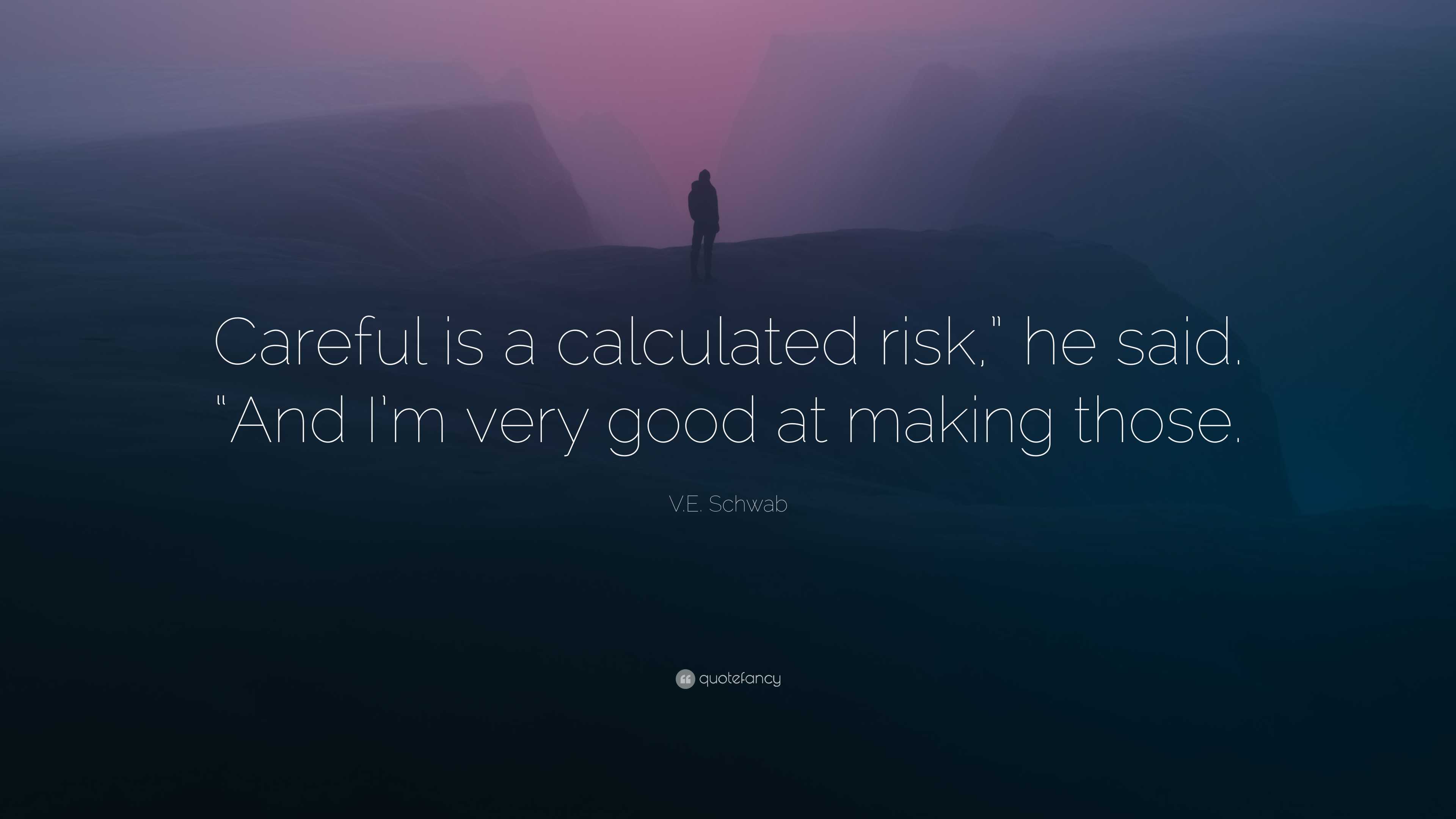 V.E. Schwab Quote: “Careful is a calculated risk,” he said. “And I’m ...