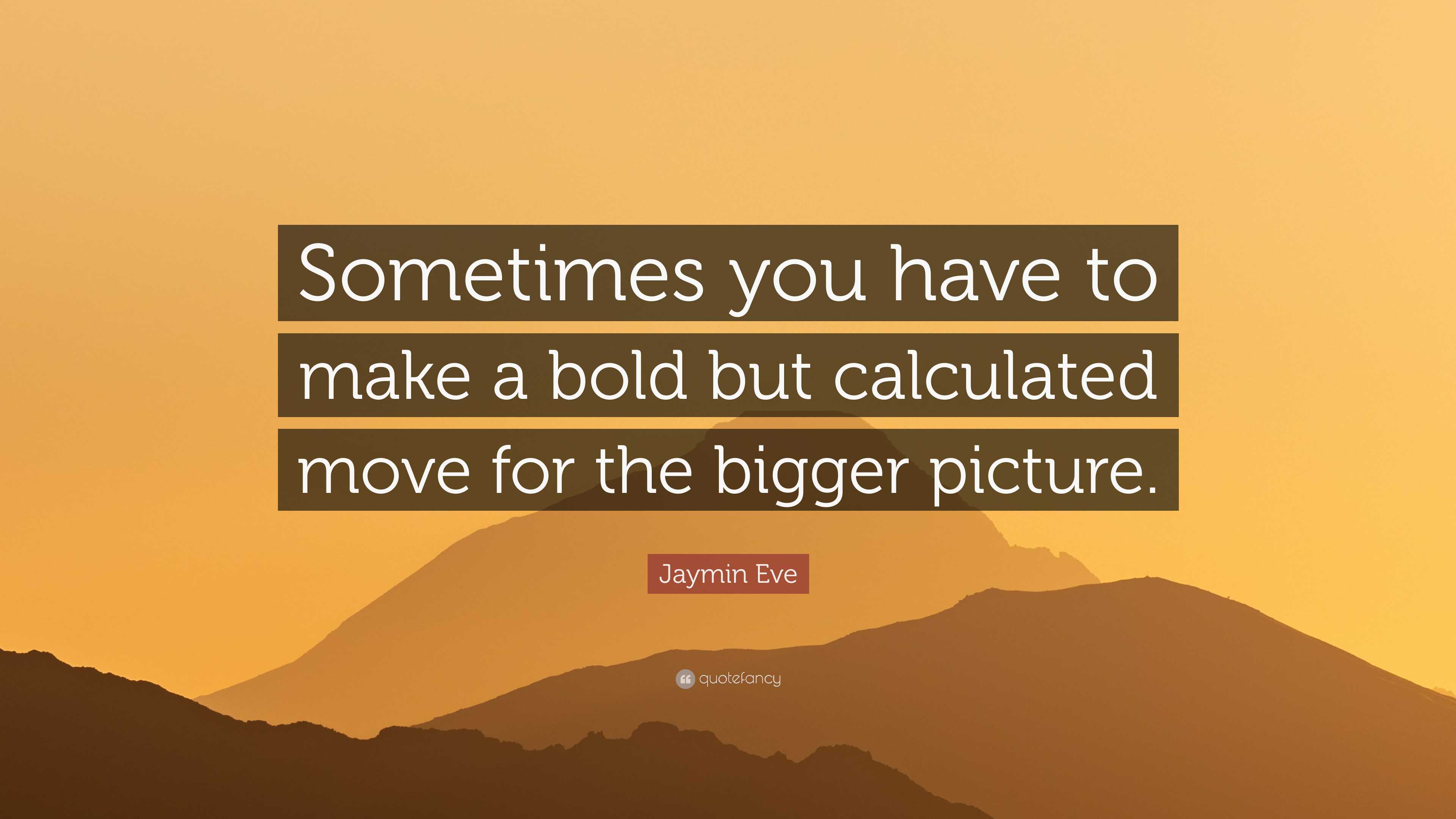 Jaymin Eve Quote: “Sometimes you have to make a bold but calculated ...