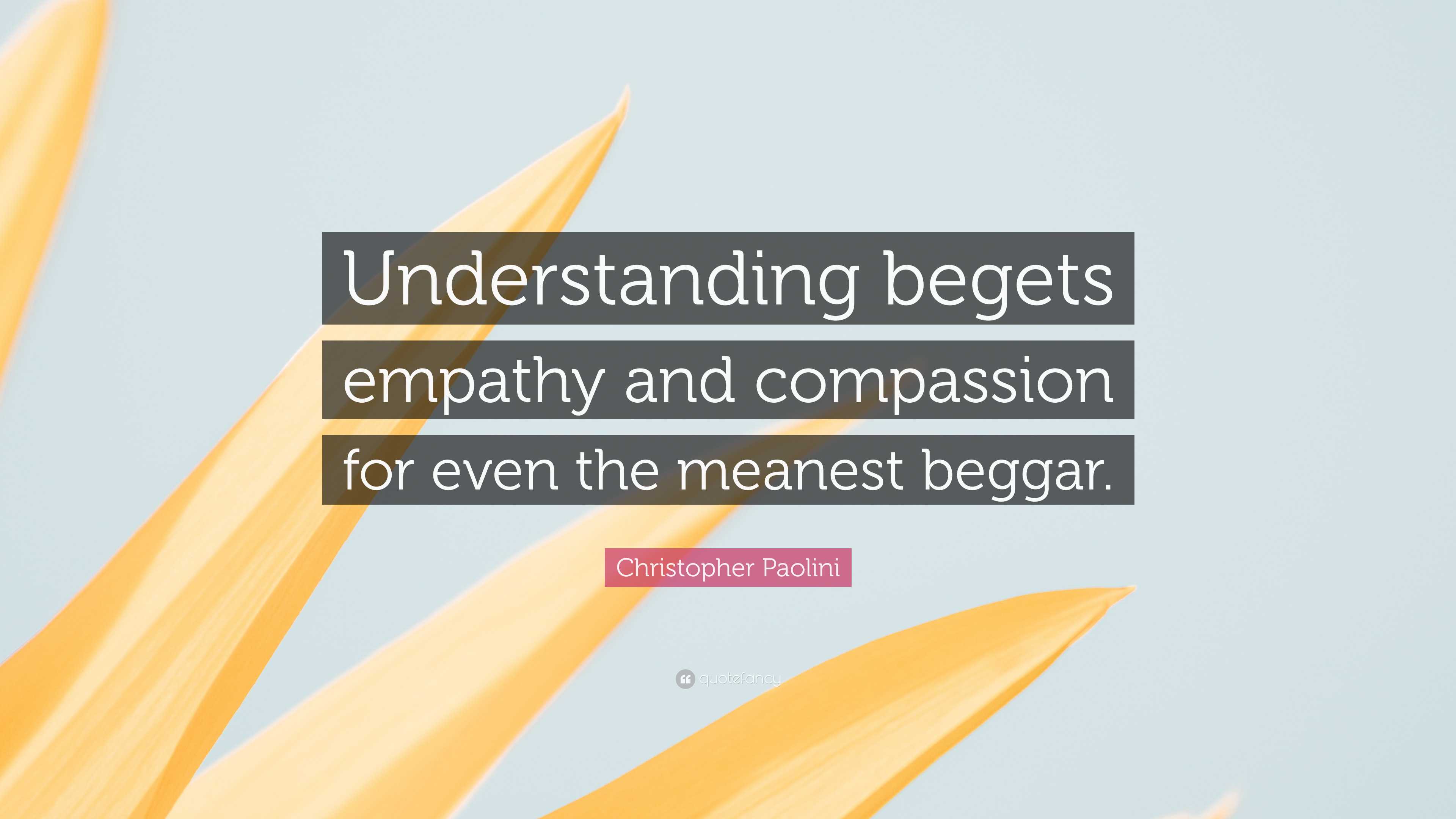 Christopher Paolini Quote: “Understanding begets empathy and compassion ...