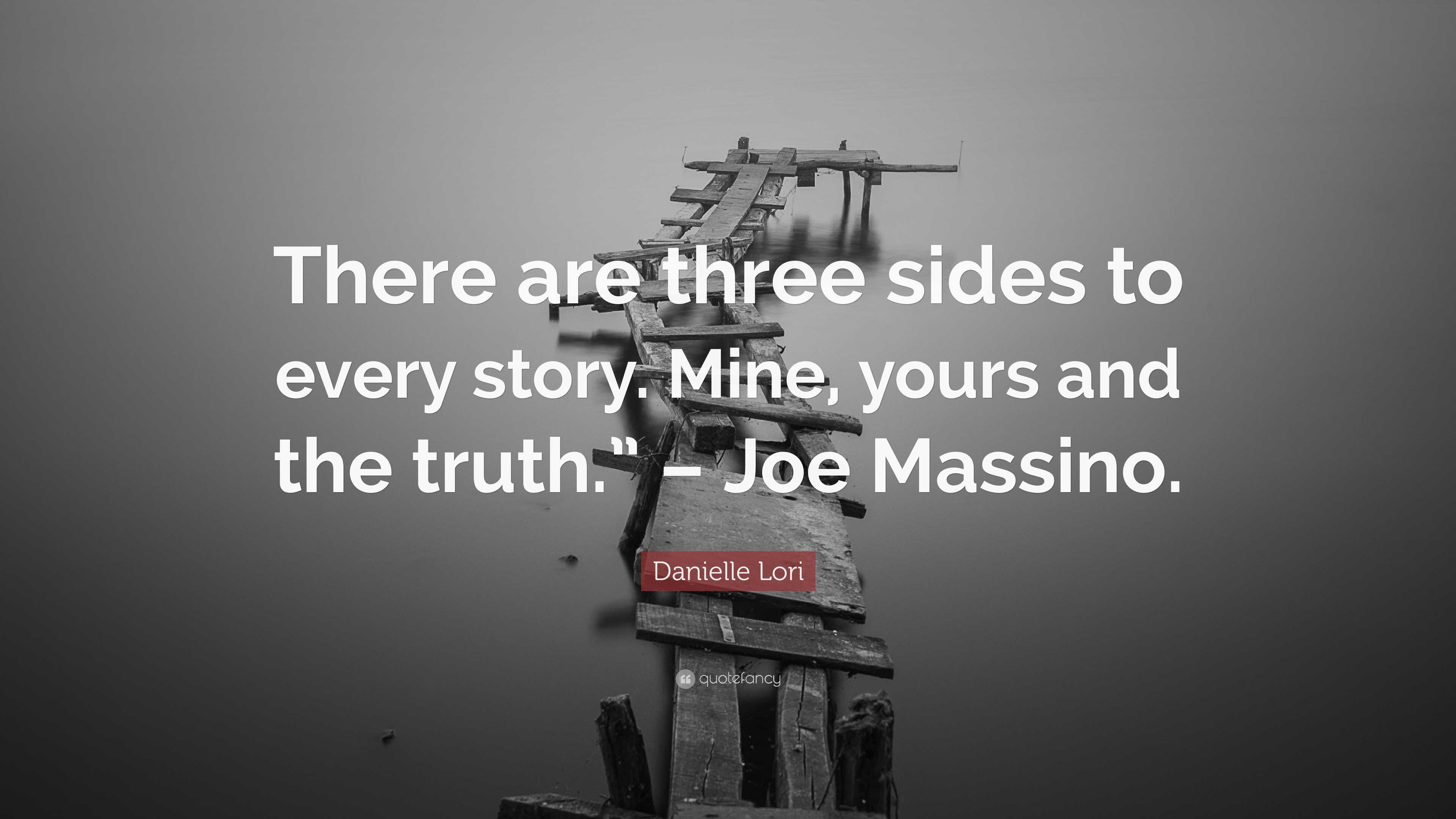 Danielle Lori Quote: “There are three sides to every story. Mine, yours ...