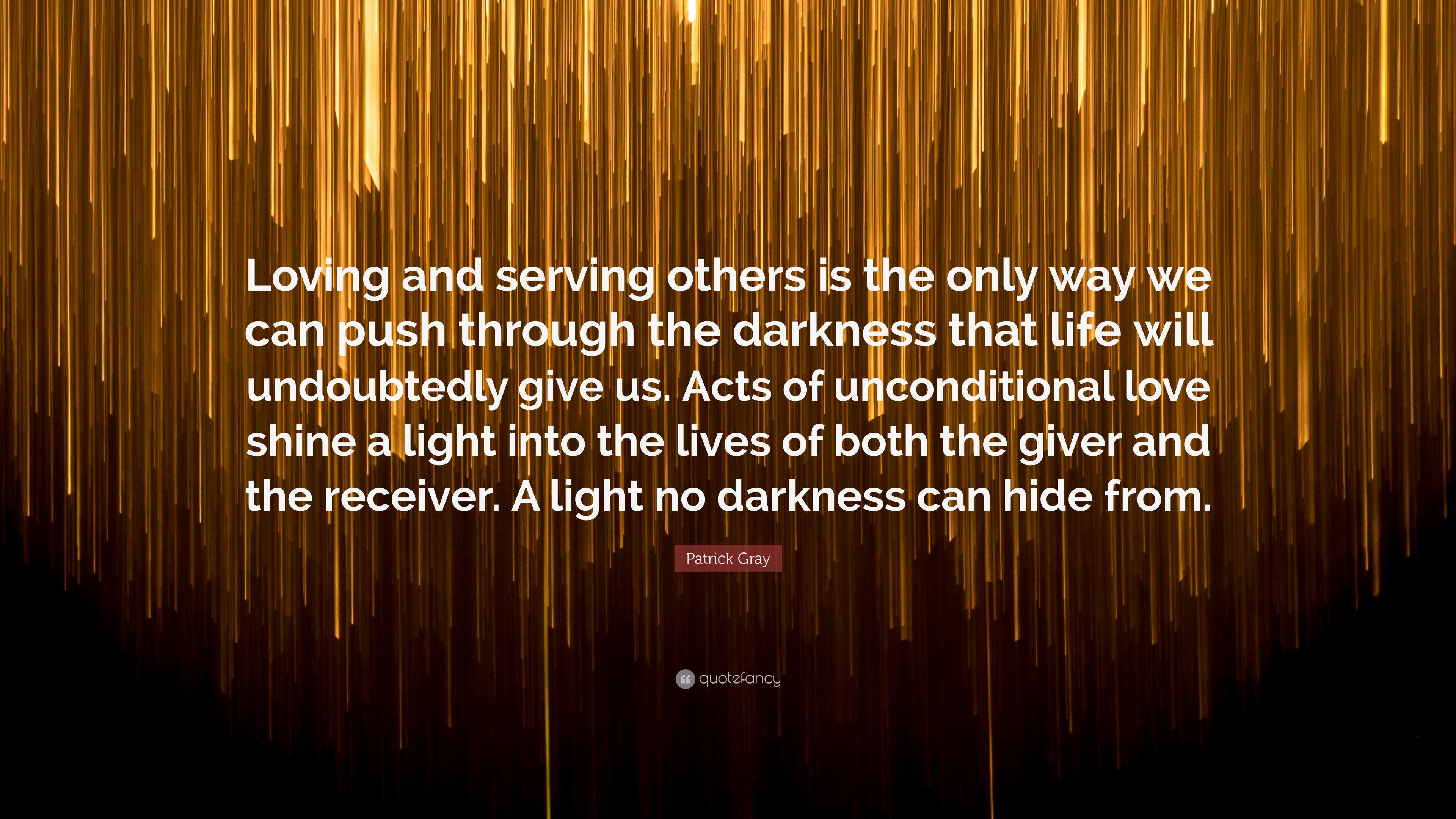 Patrick Gray Quote: “Loving and serving others is the only way we can ...