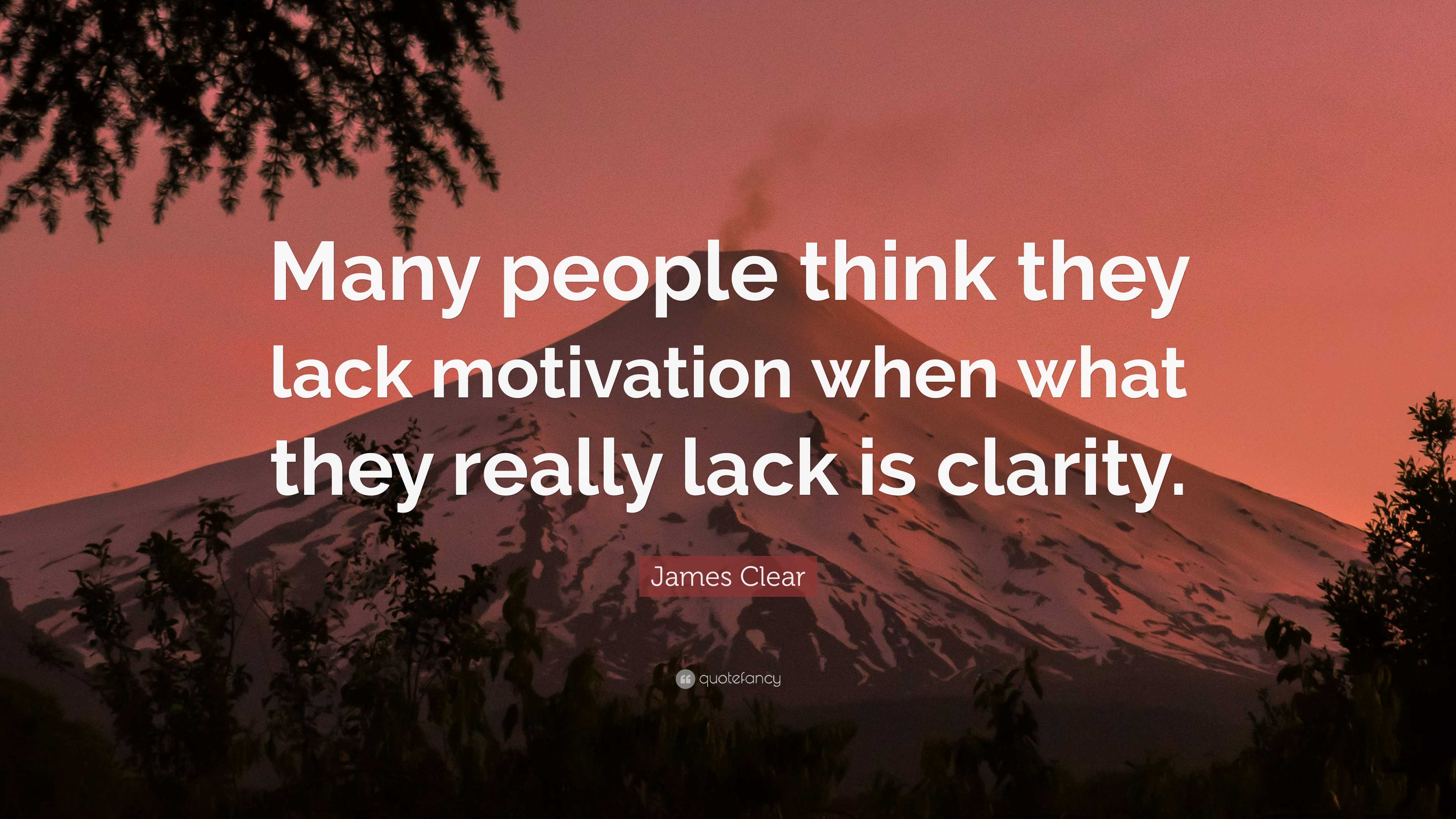 James Clear Quote: “Many people think they lack motivation when what ...