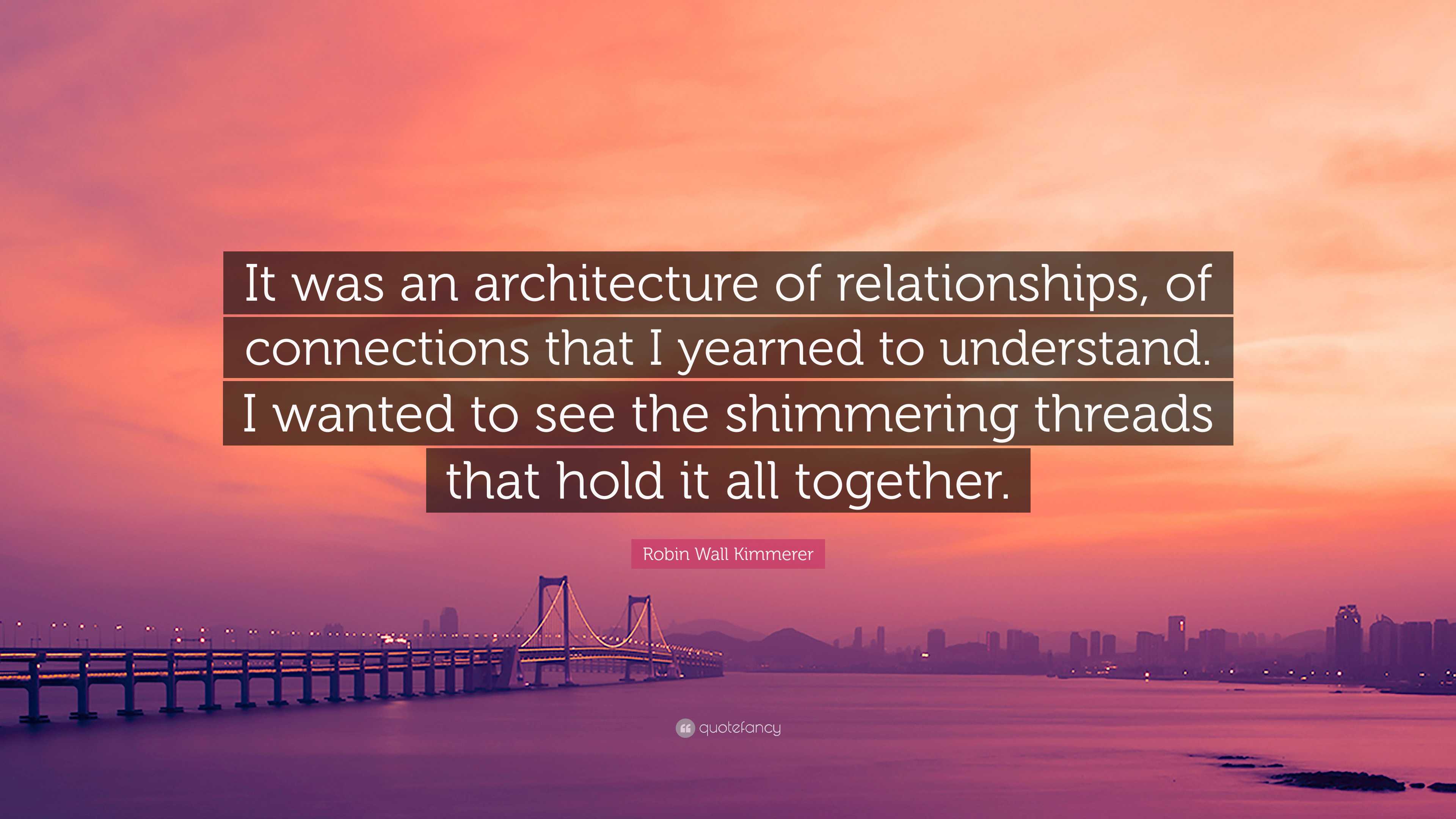 Robin Wall Kimmerer Quote: “It was an architecture of relationships, of ...