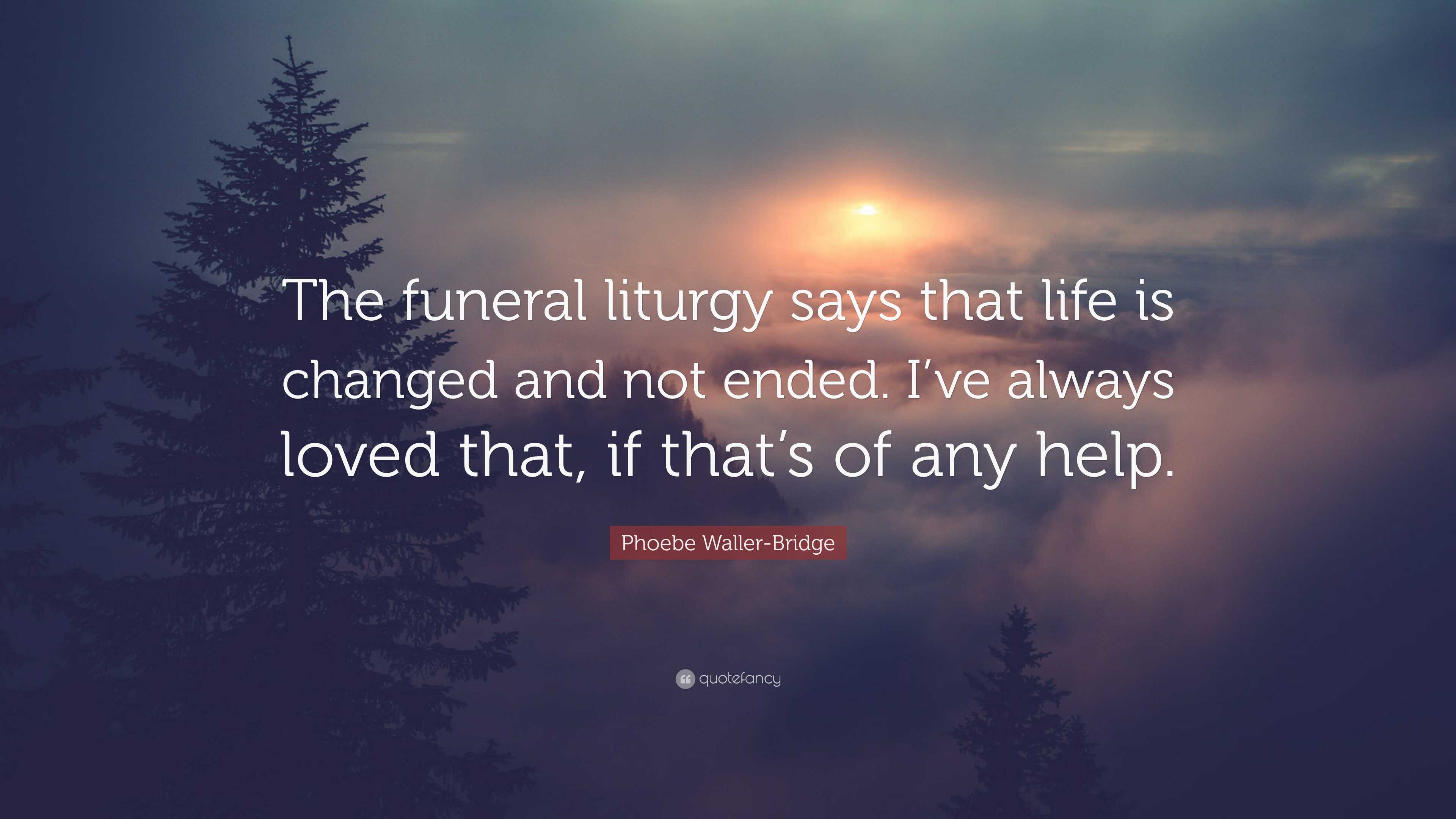 Phoebe Waller-Bridge Quote: “The funeral liturgy says that life is ...