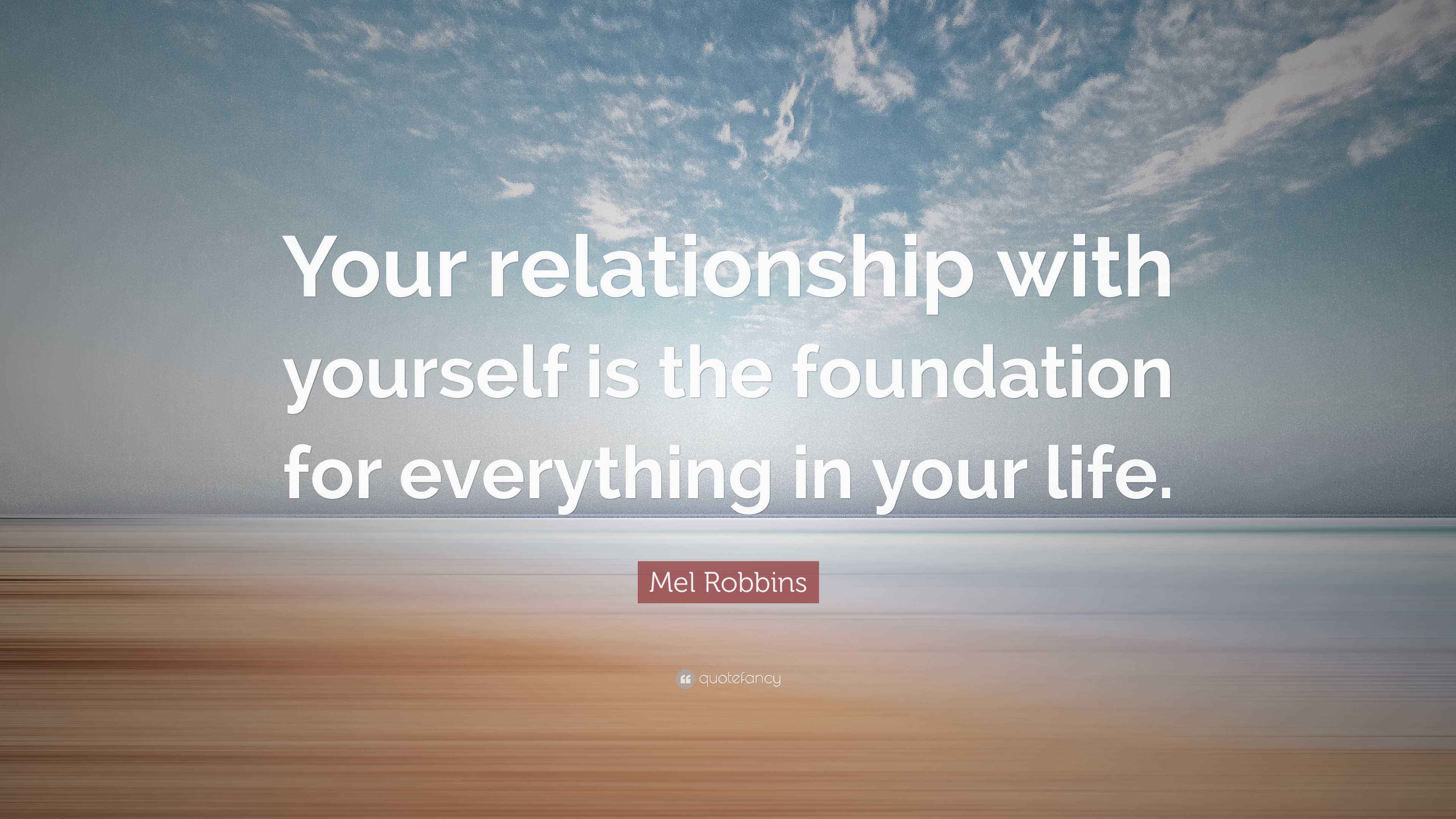 Mel Robbins Quote: “Your relationship with yourself is the foundation ...