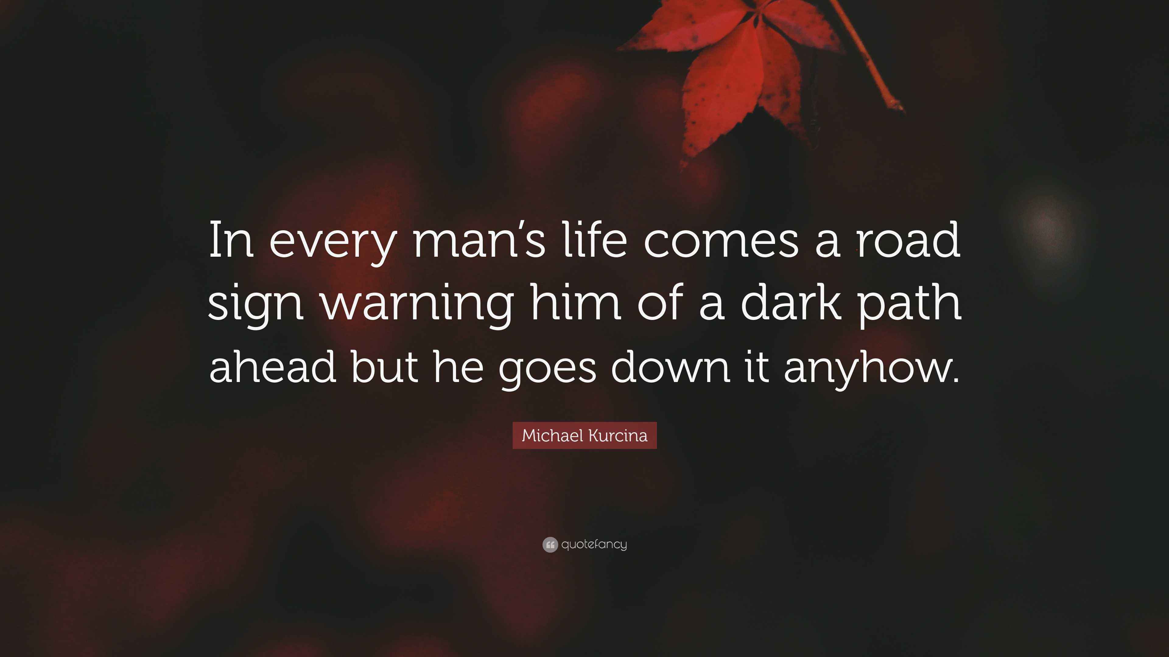 Michael Kurcina Quote: “In every man’s life comes a road sign warning ...