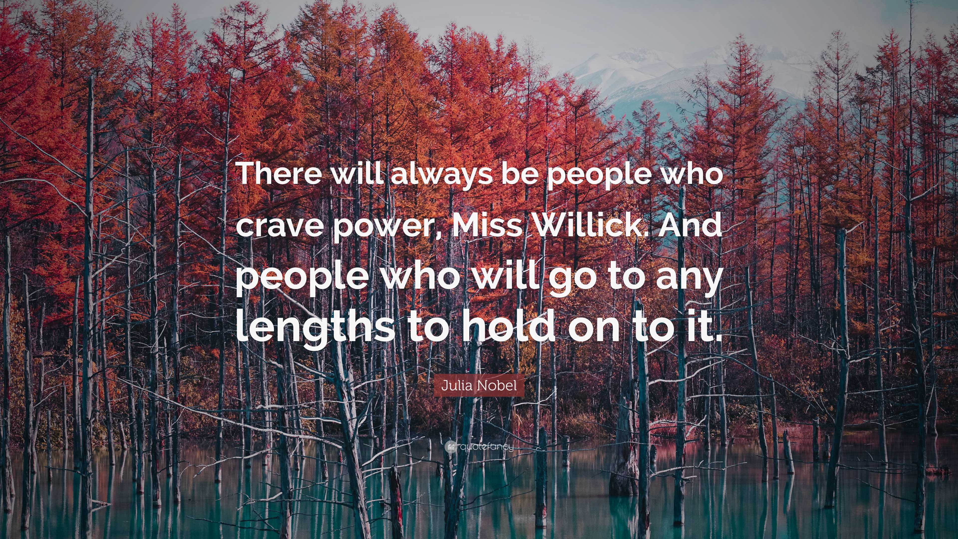 Julia Nobel Quote: “There will always be people who crave power, Miss ...