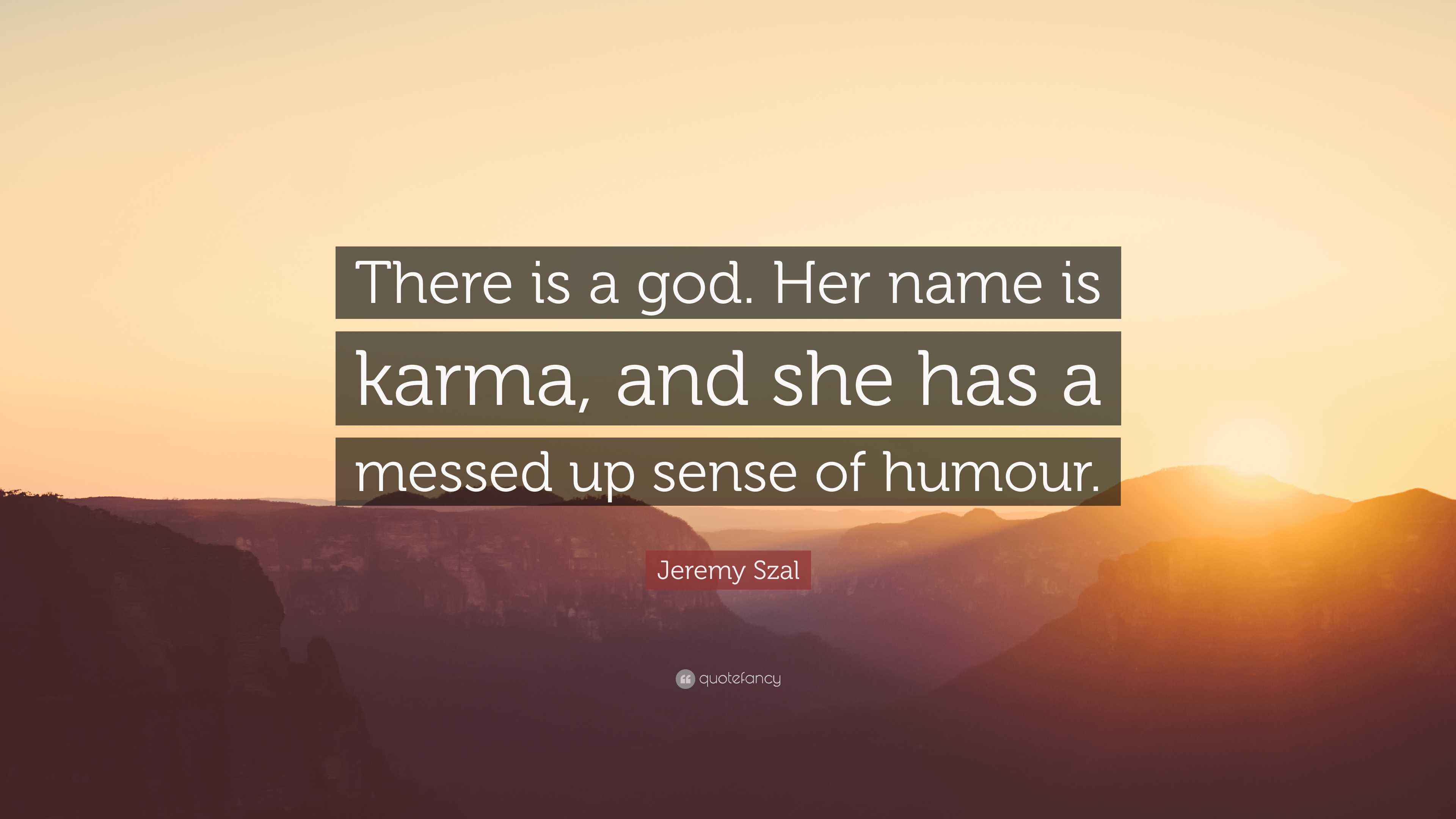 Jeremy Szal Quote: “There is a god. Her name is karma, and she has a ...